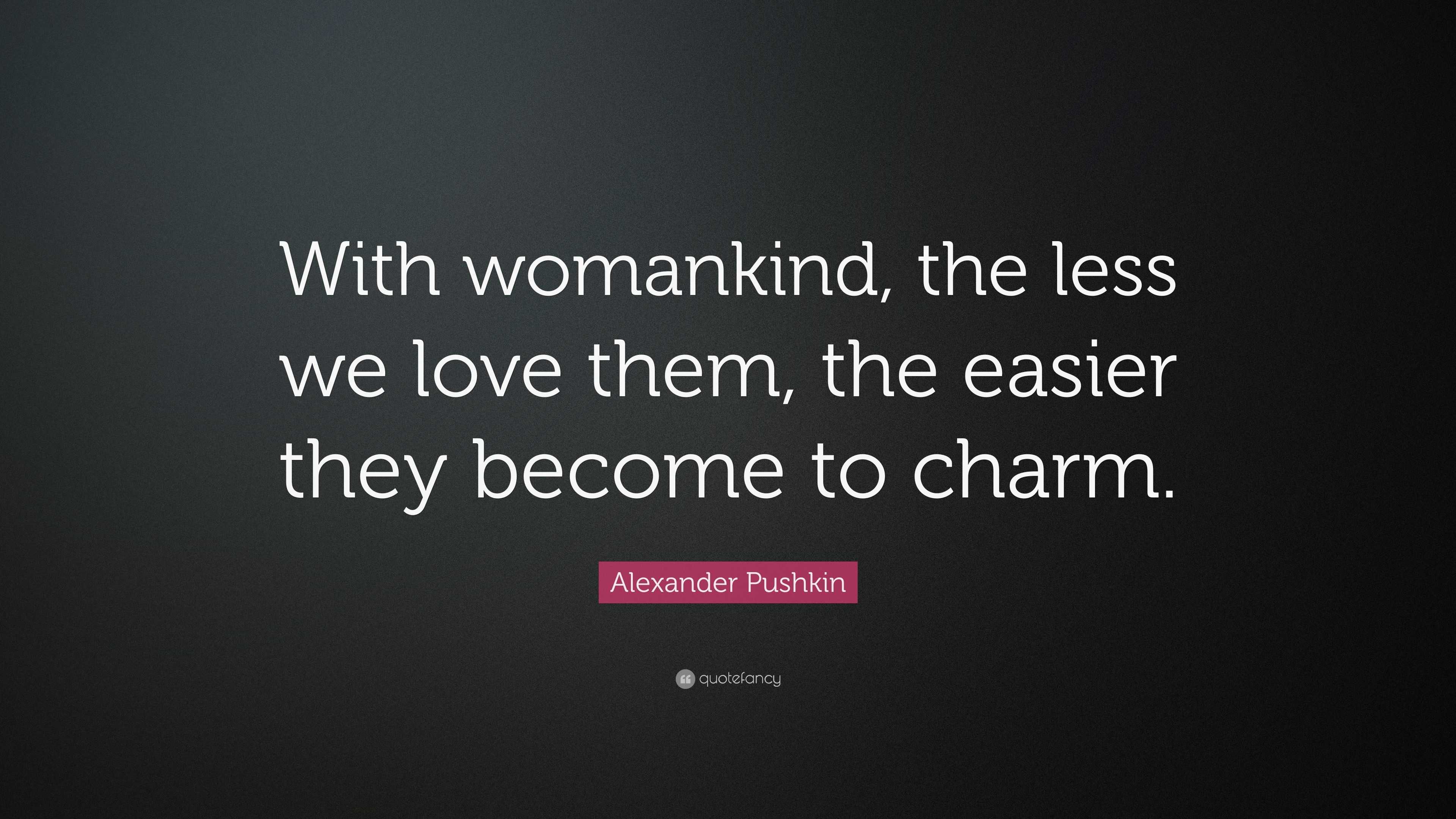 Alexander Pushkin Quote: “With womankind, the less we love them, the ...