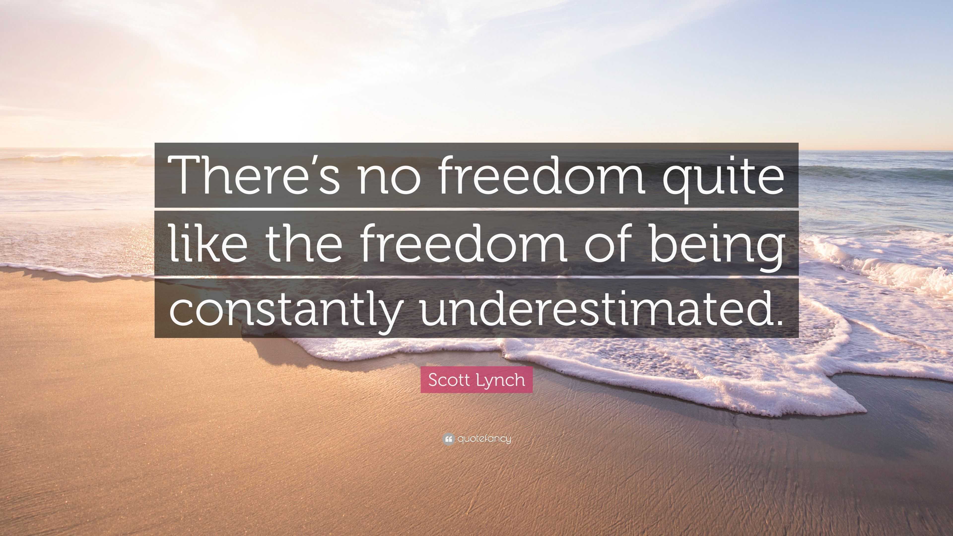Scott Lynch Quote: “There’s no freedom quite like the freedom of being ...