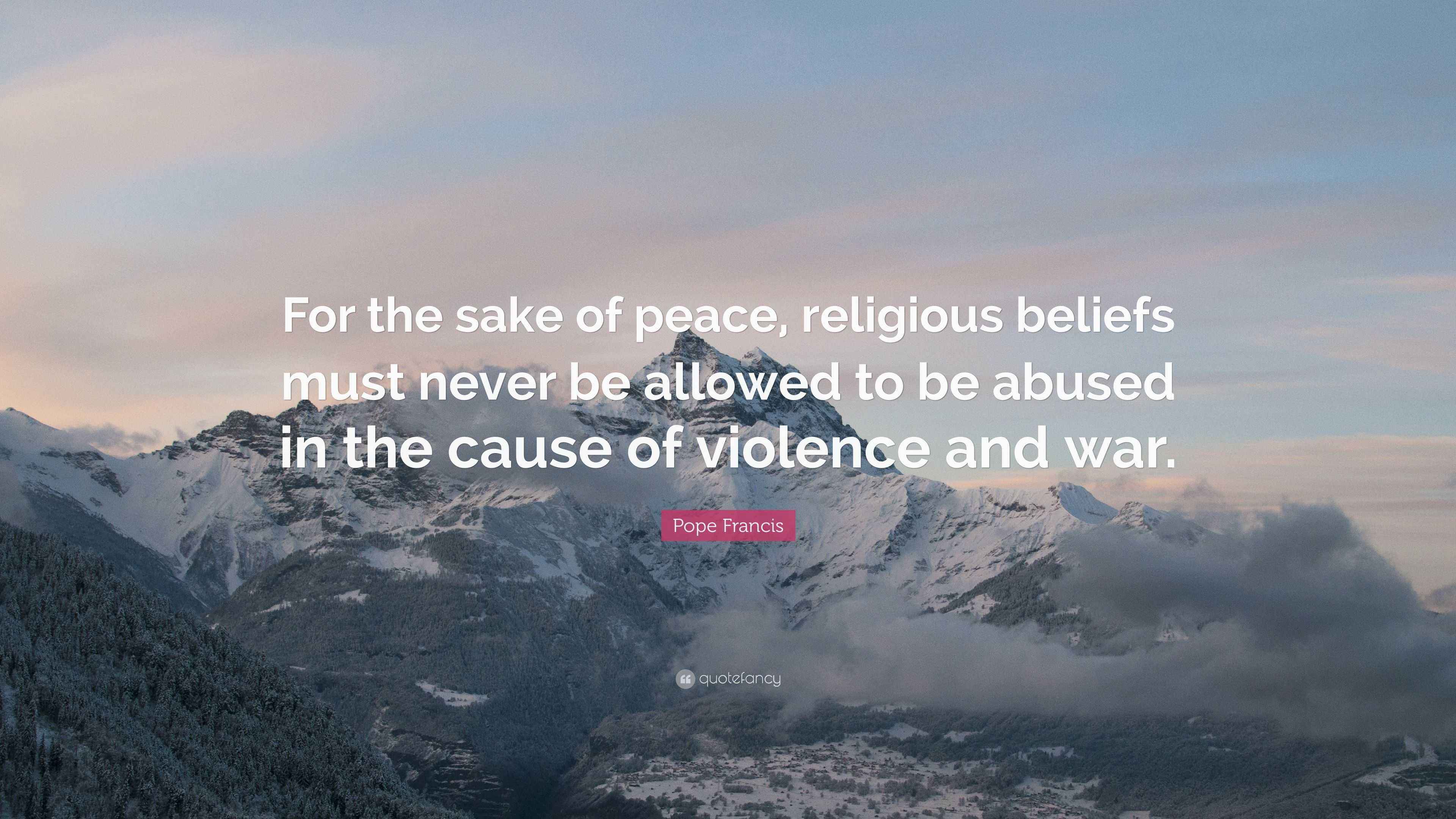 Pope Francis Quote: “For the sake of peace, religious beliefs must ...