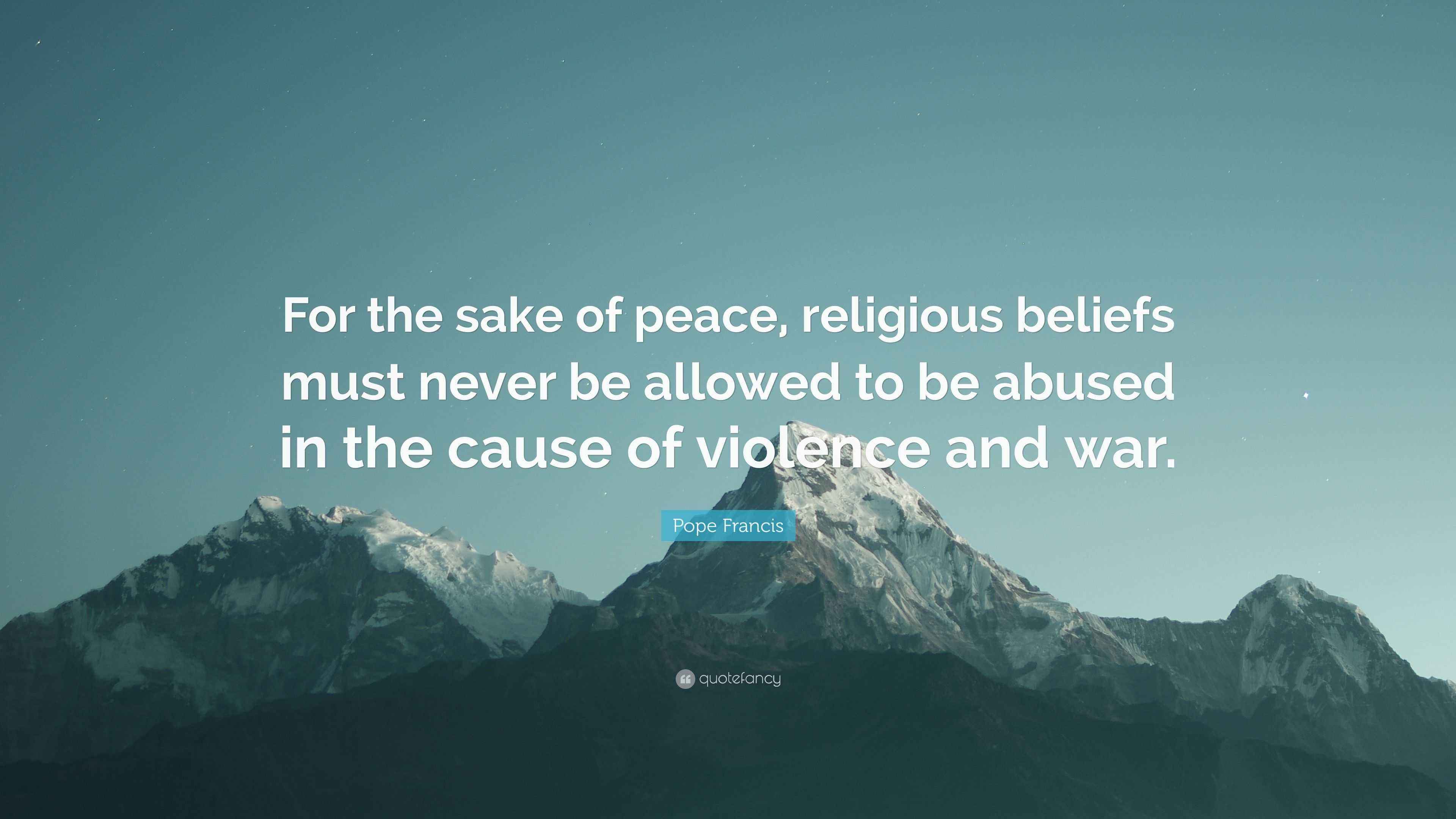 Pope Francis Quote: “For the sake of peace, religious beliefs must ...