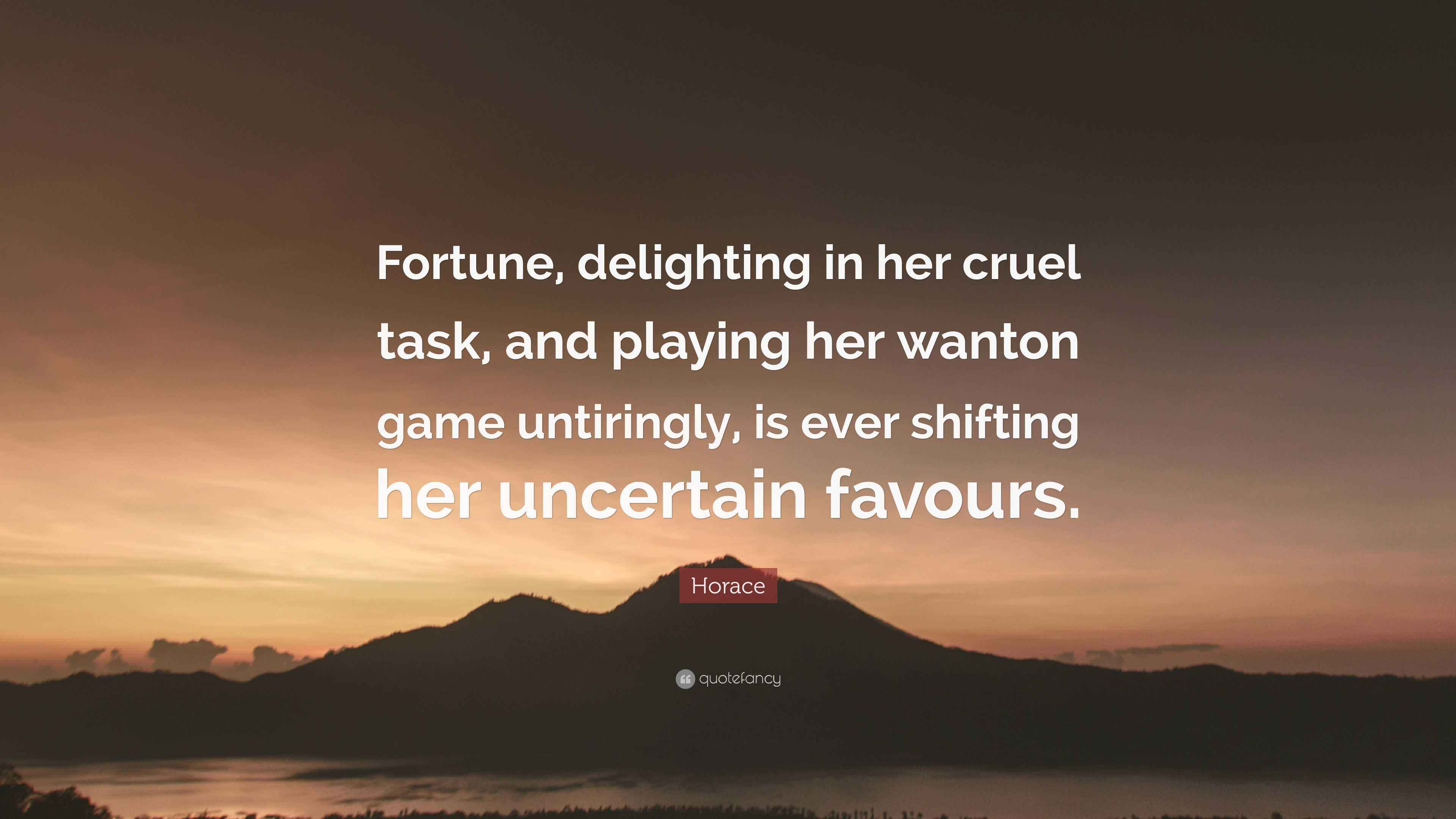 Horace Quote: “Fortune, delighting in her cruel task, and playing her ...