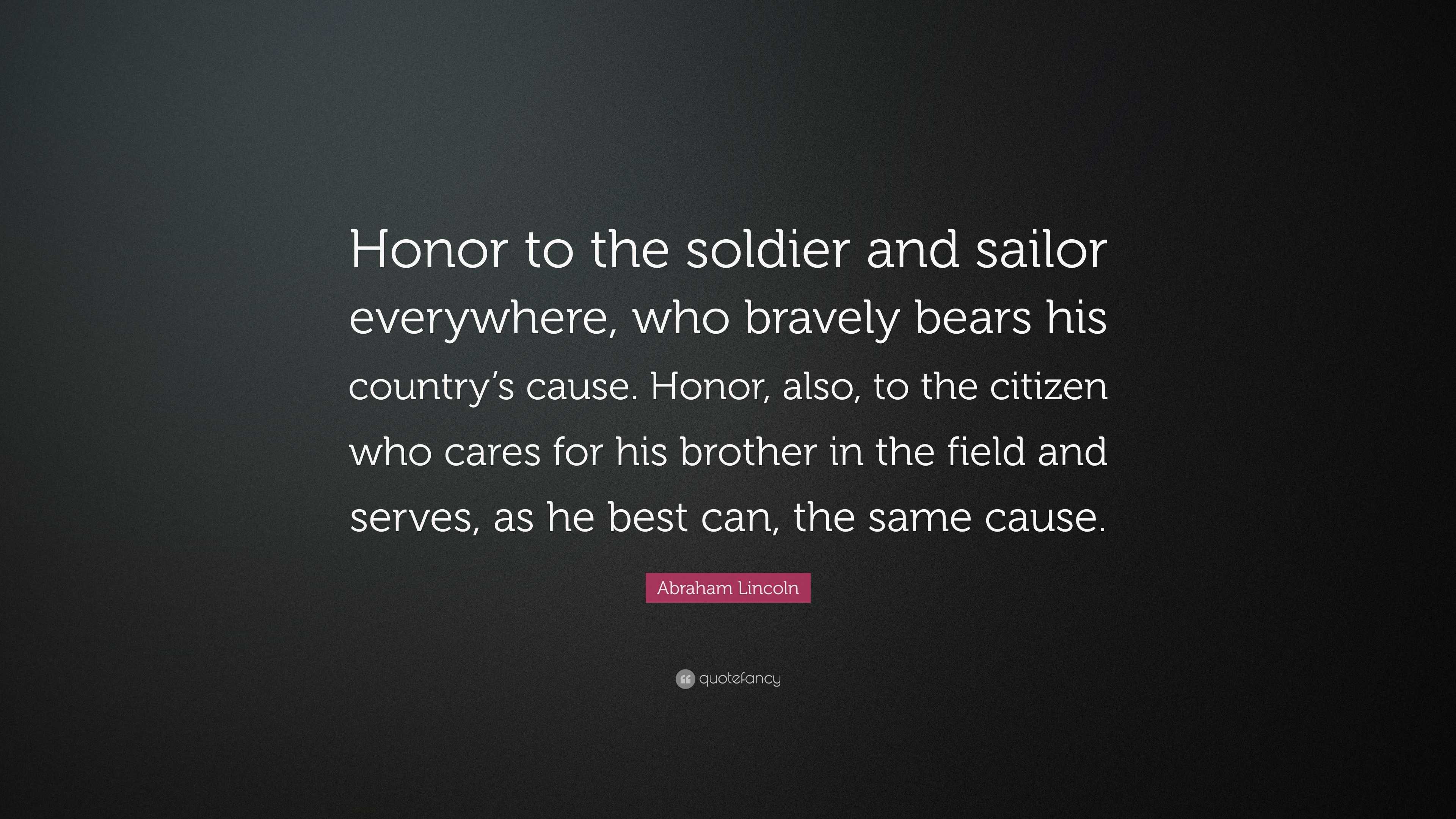 Abraham Lincoln Quote: “Honor to the soldier and sailor everywhere, who ...