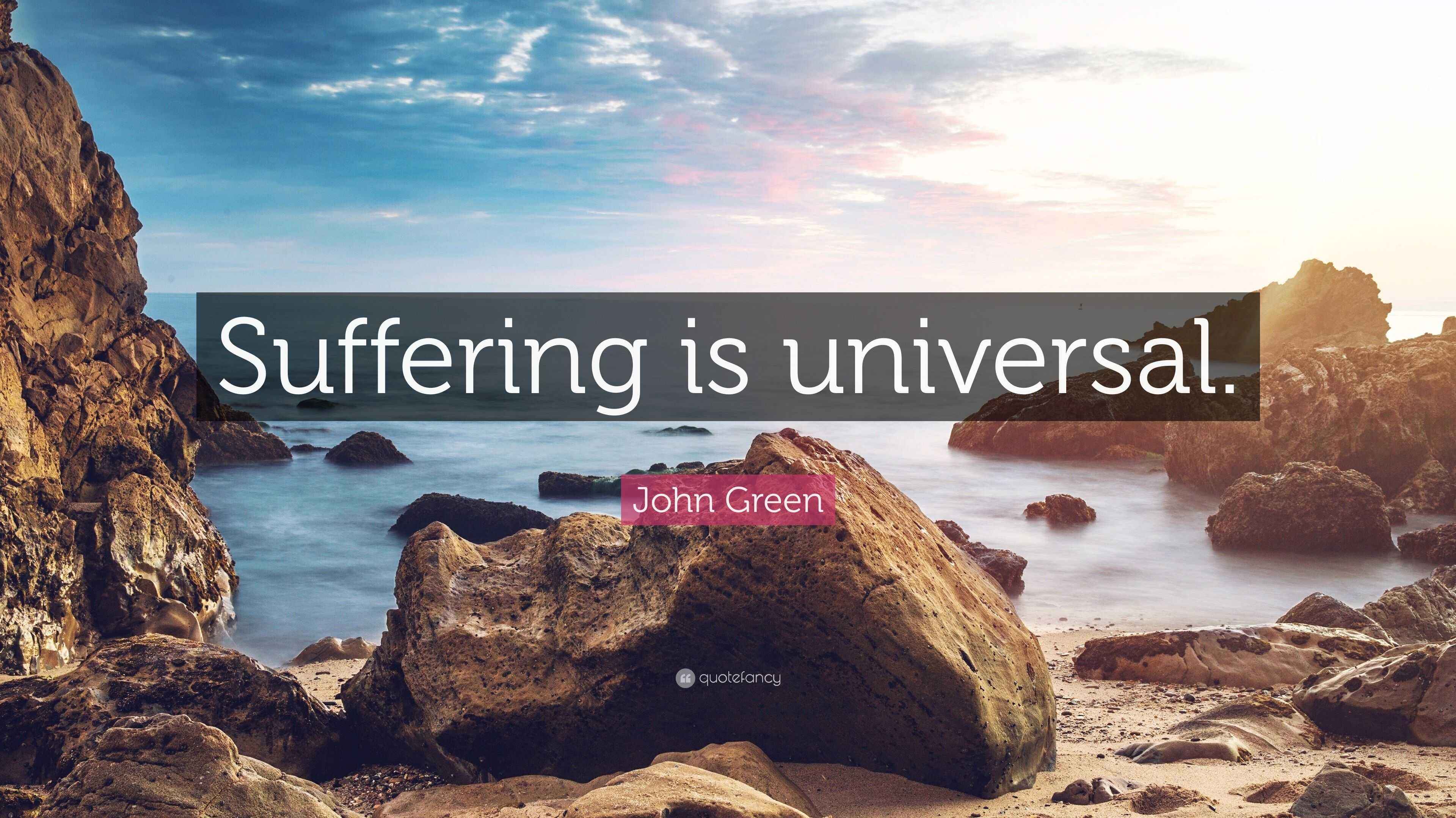 John Green Quote: “Suffering is universal.”