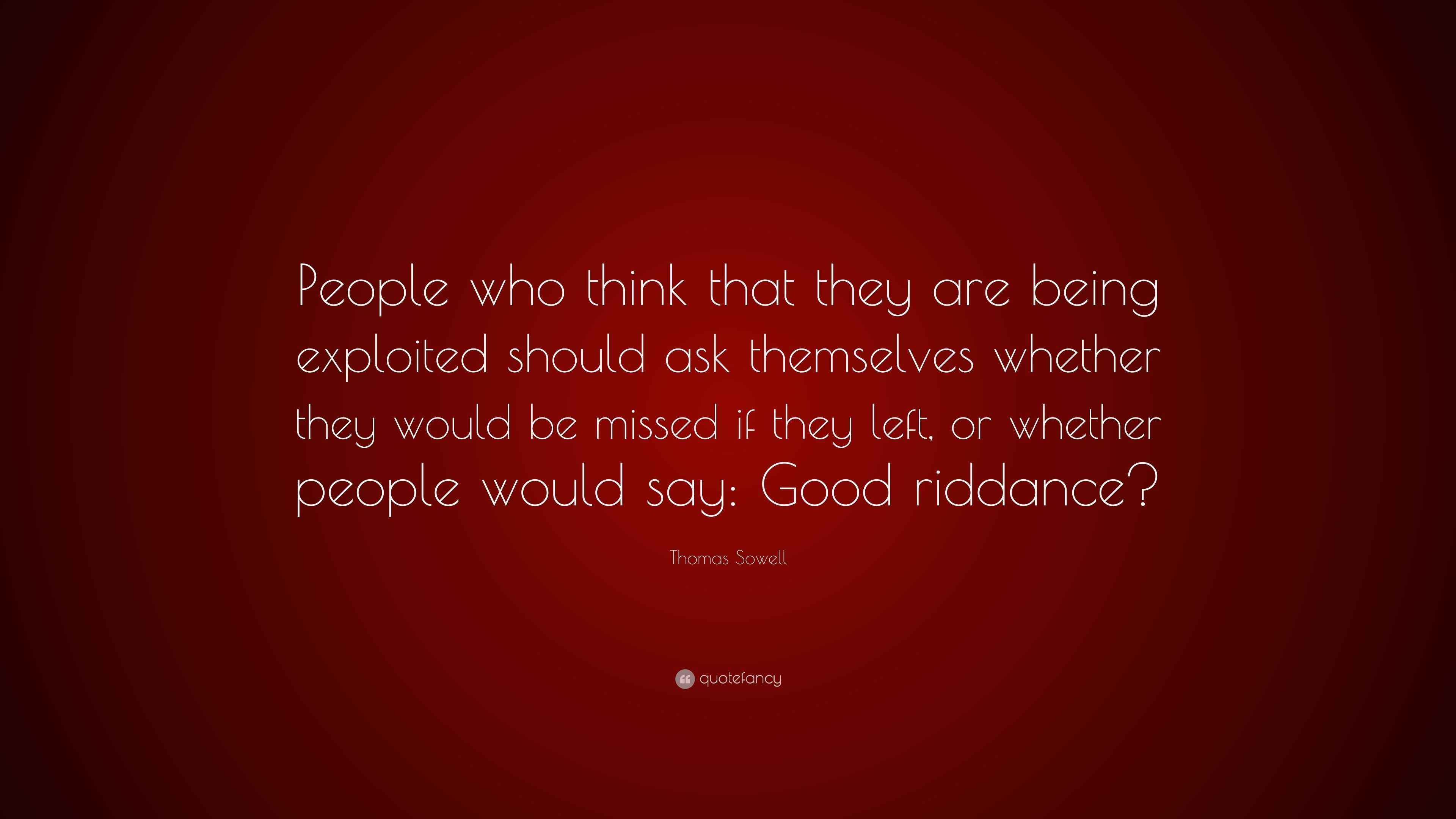 Thomas Sowell Quote: “People who think that they are being exploited ...