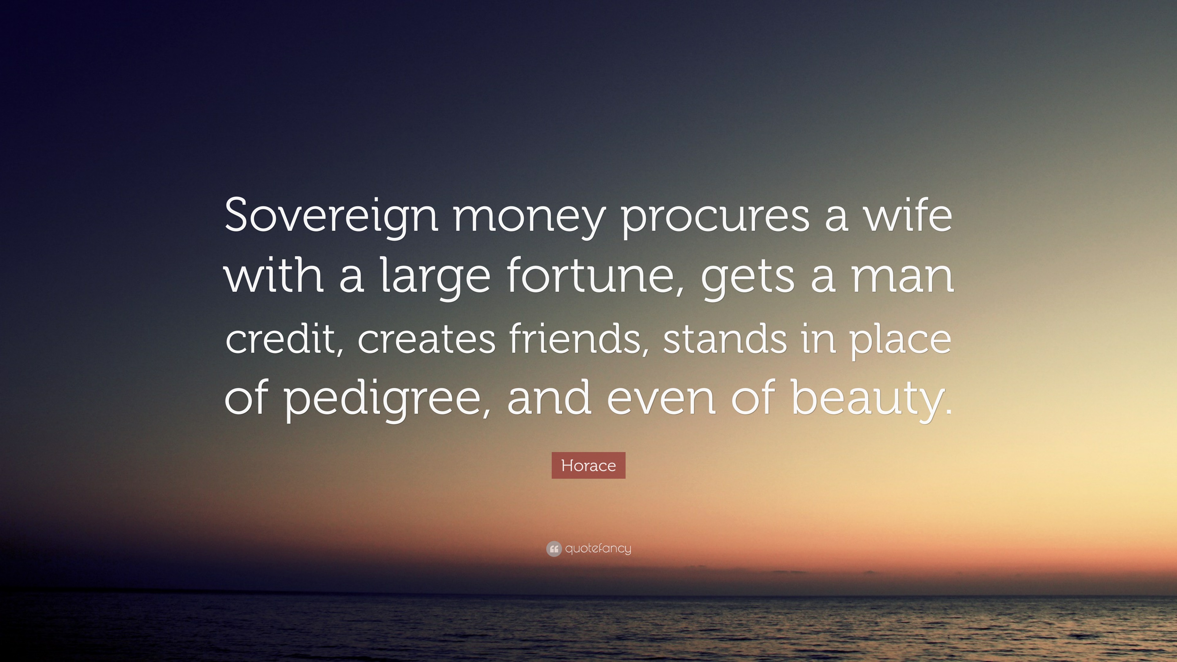 Horace Quote: “Sovereign money procures a wife with a large fortune ...