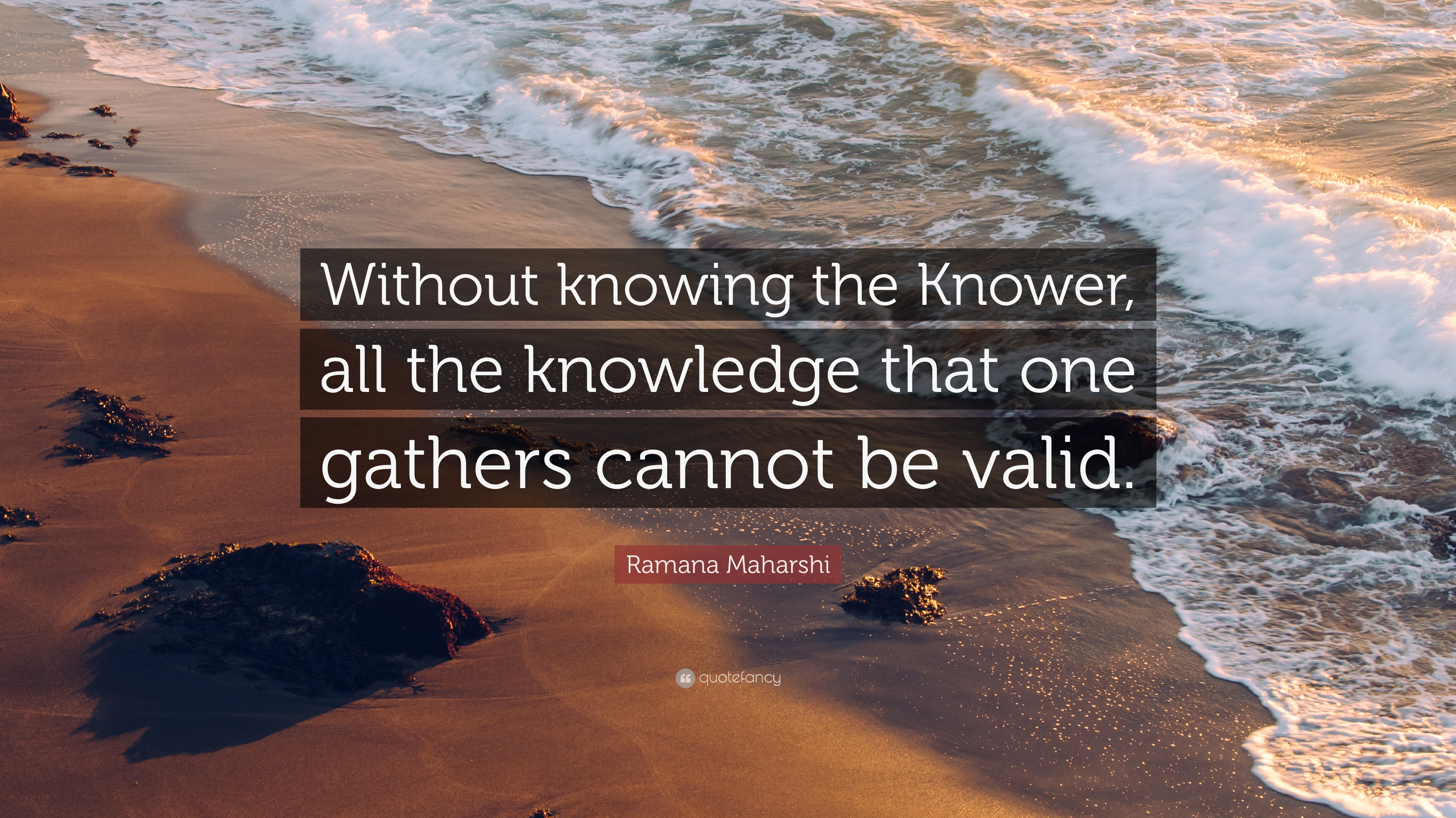 Ramana Maharshi Quote: “Without knowing the Knower, all the knowledge ...