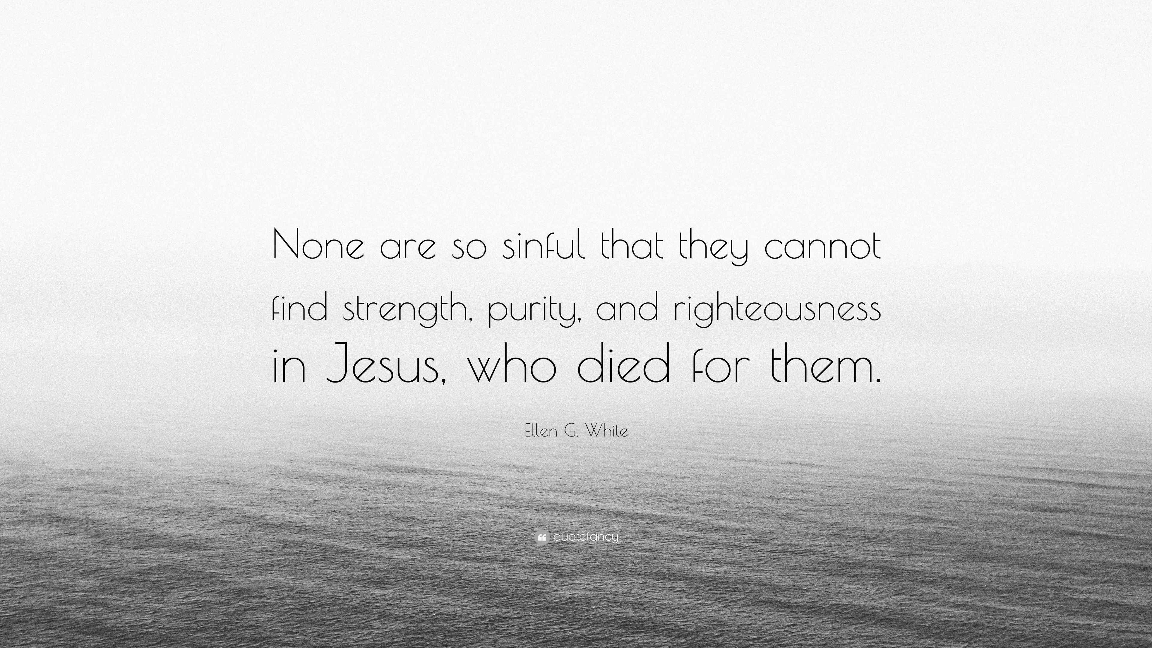 Ellen G. White Quote: “None are so sinful that they cannot find ...