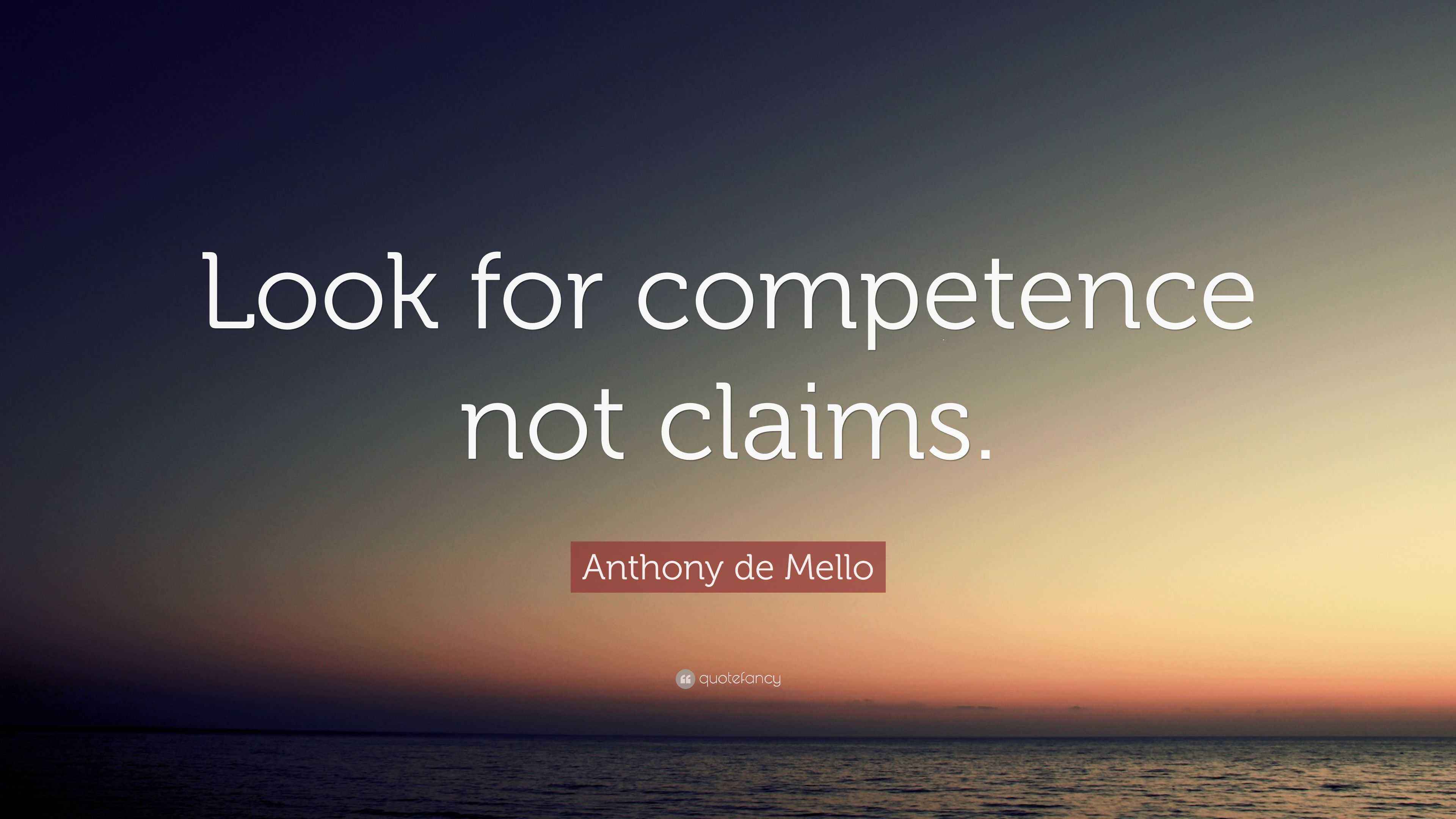 Anthony de Mello Quote: “Look for competence not claims.”