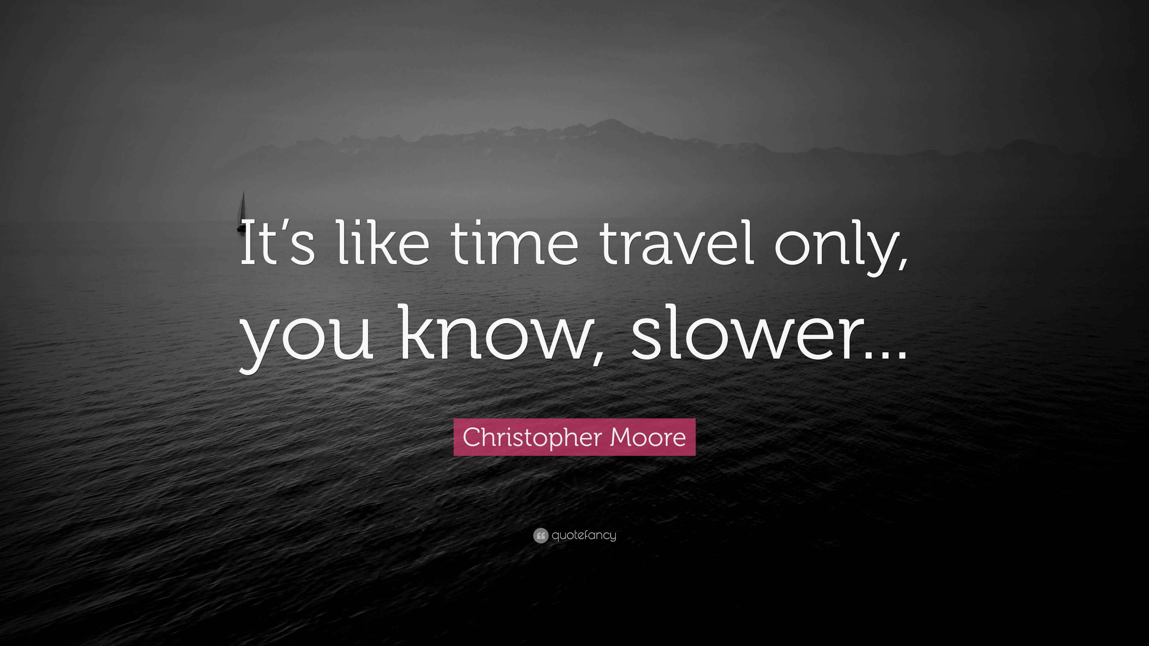 Christopher Moore Quote: “It’s like time travel only, you know, slower...”