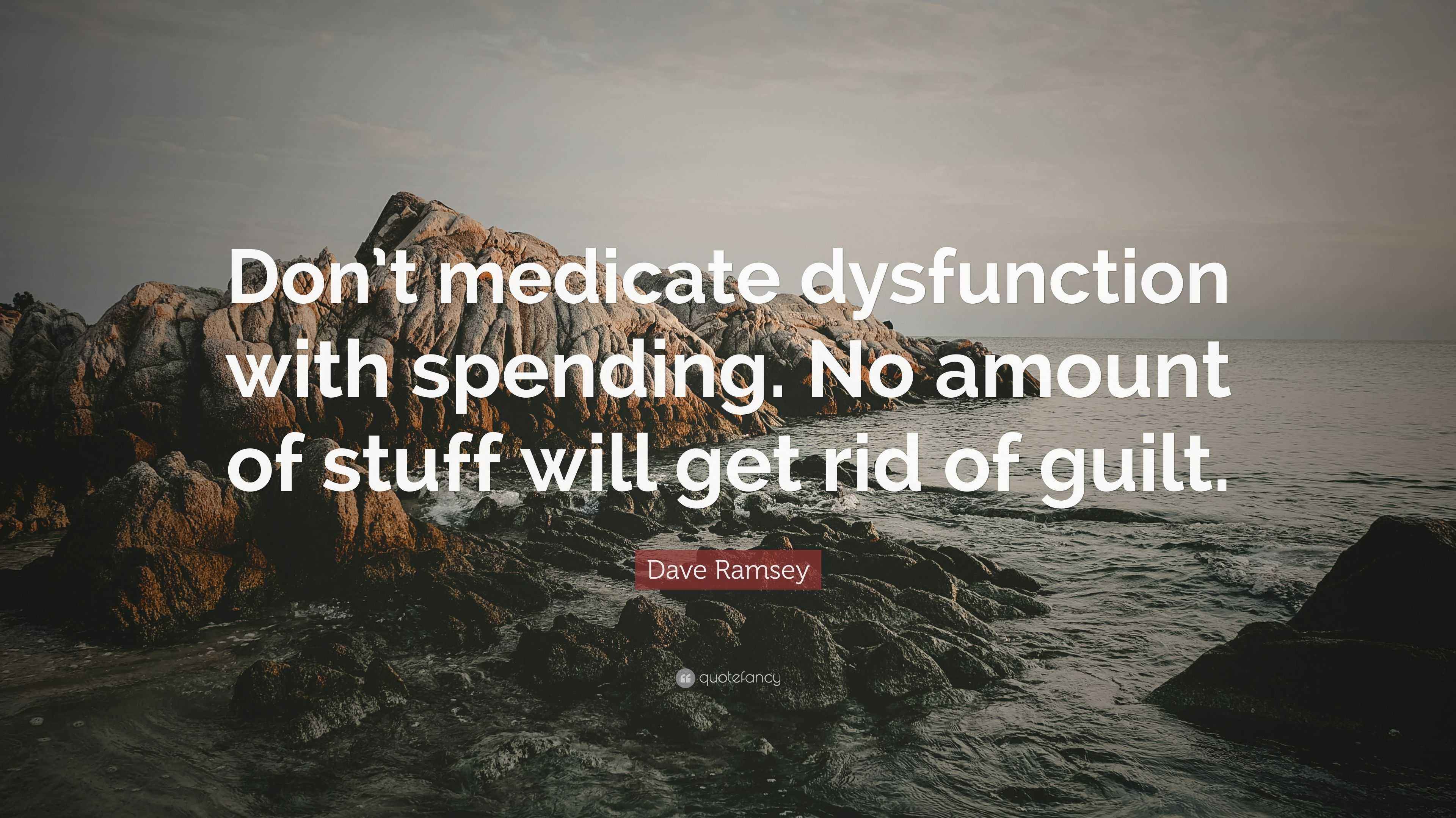 Dave Ramsey Quote: “Don’t medicate dysfunction with spending. No amount ...