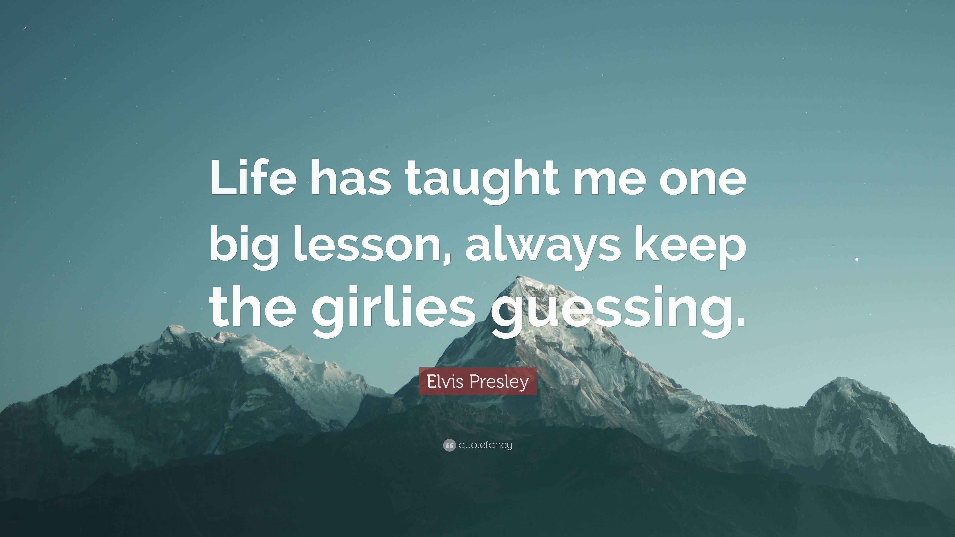 Elvis Presley Quote: “Life has taught me one big lesson, always keep ...