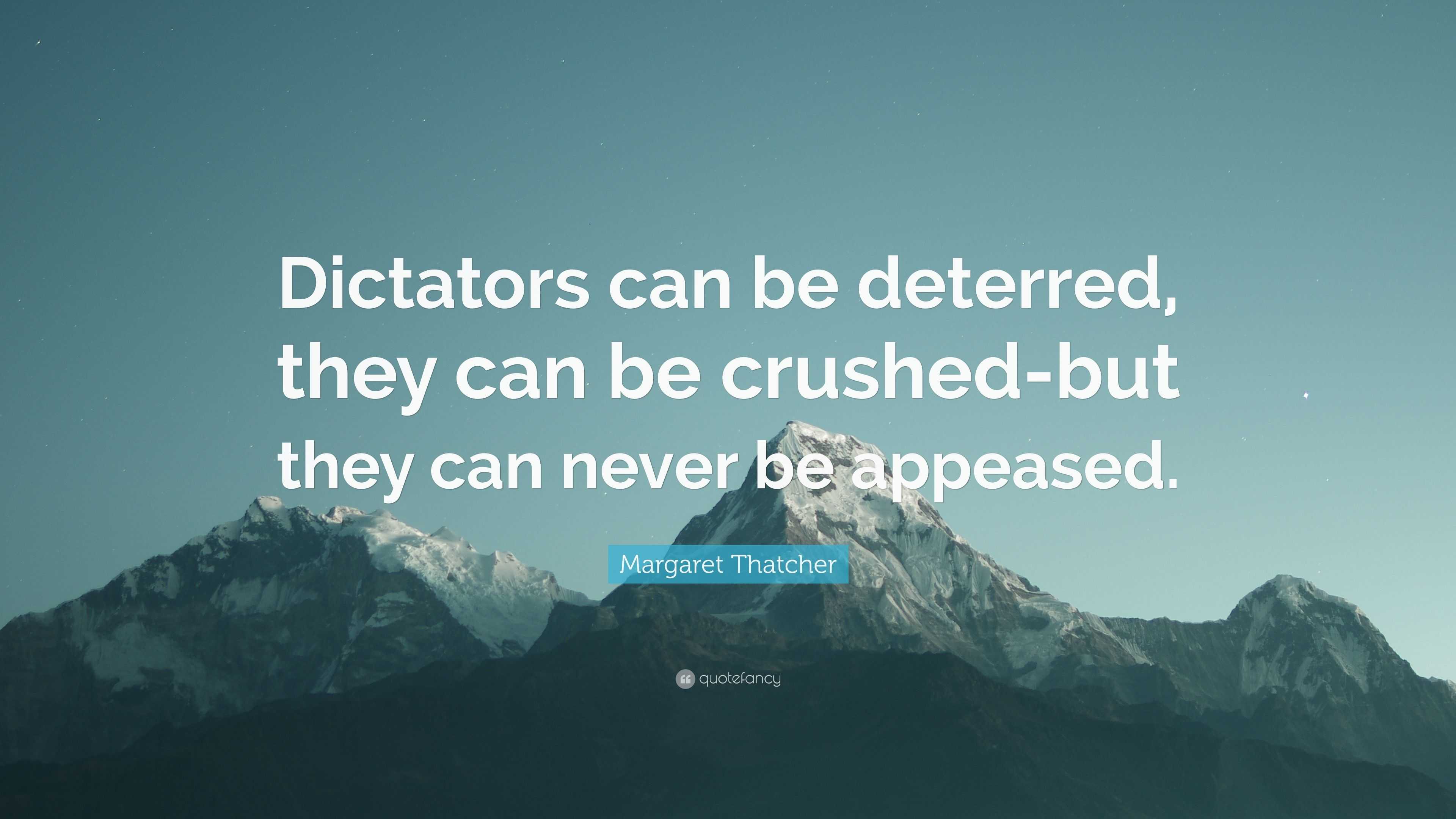 Margaret Thatcher Quote: “Dictators can be deterred, they can be ...
