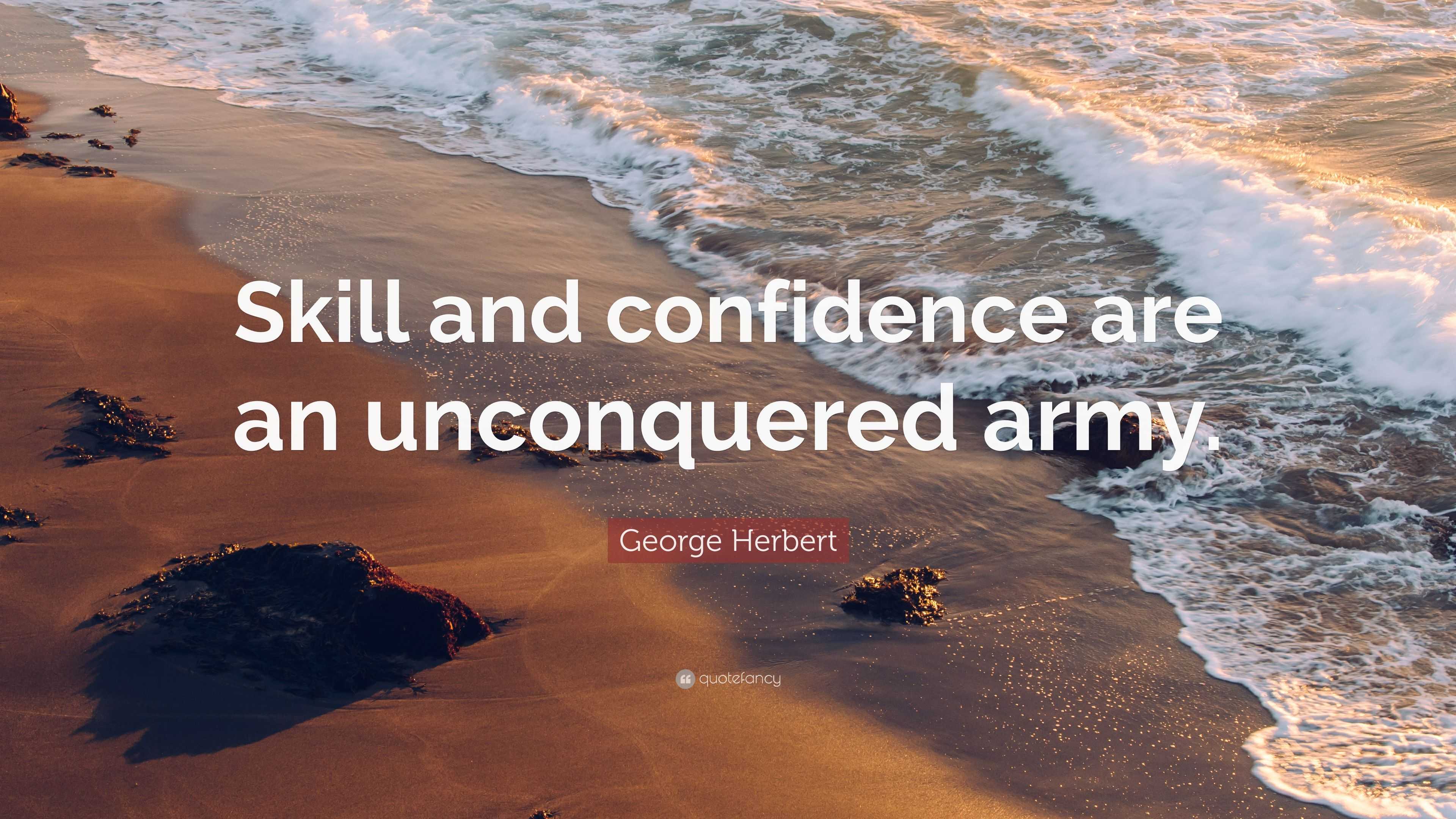 George Herbert Quote: “Skill and confidence are an unconquered army.”