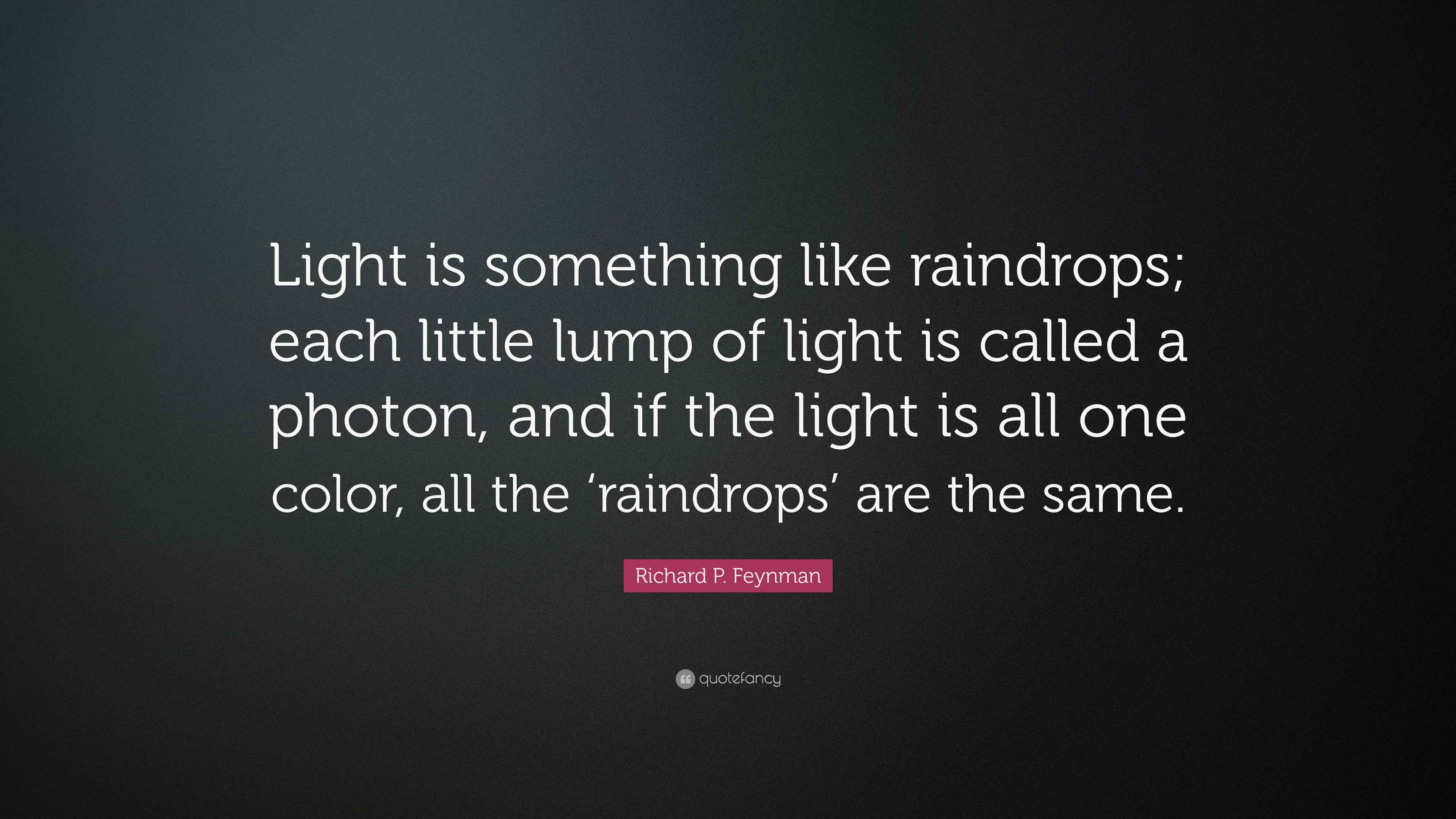 Richard P. Feynman Quote: “Light is something like raindrops; each ...