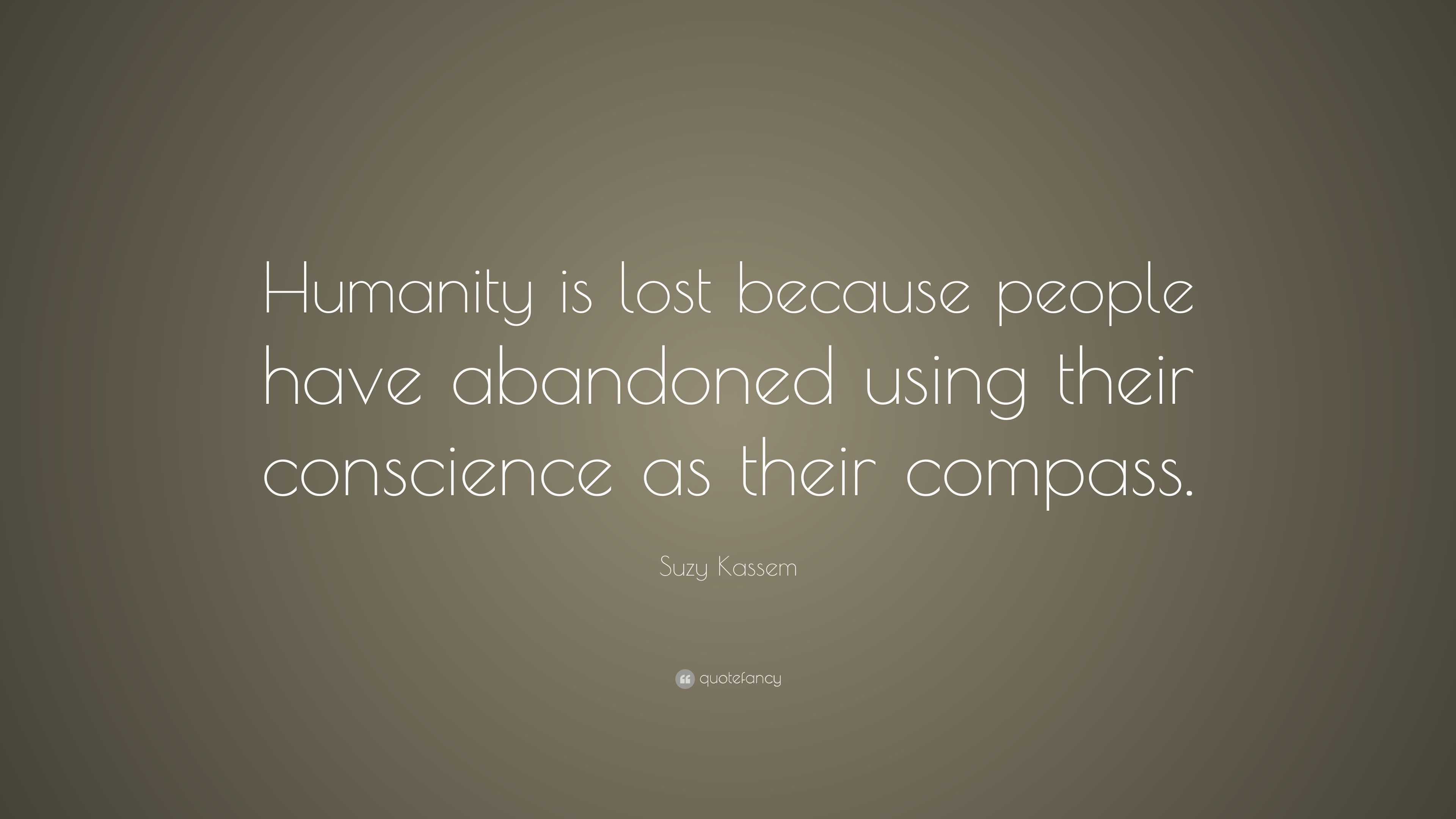 Suzy Kassem Quote: “Humanity is lost because people have abandoned ...