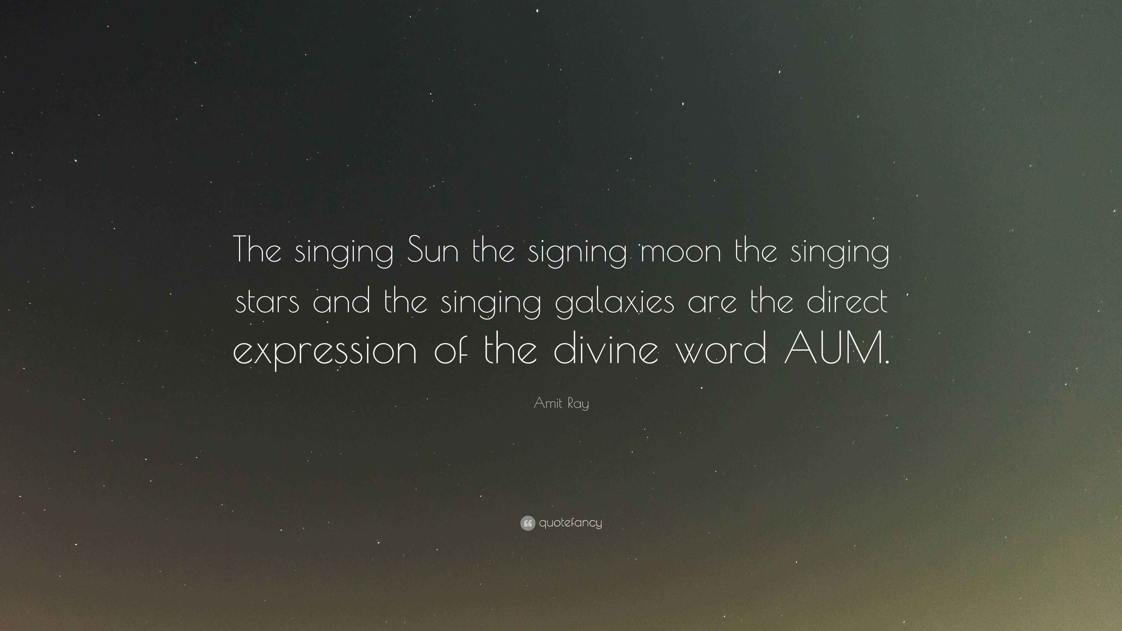 Amit Ray Quote: “The singing Sun the signing moon the singing stars and ...