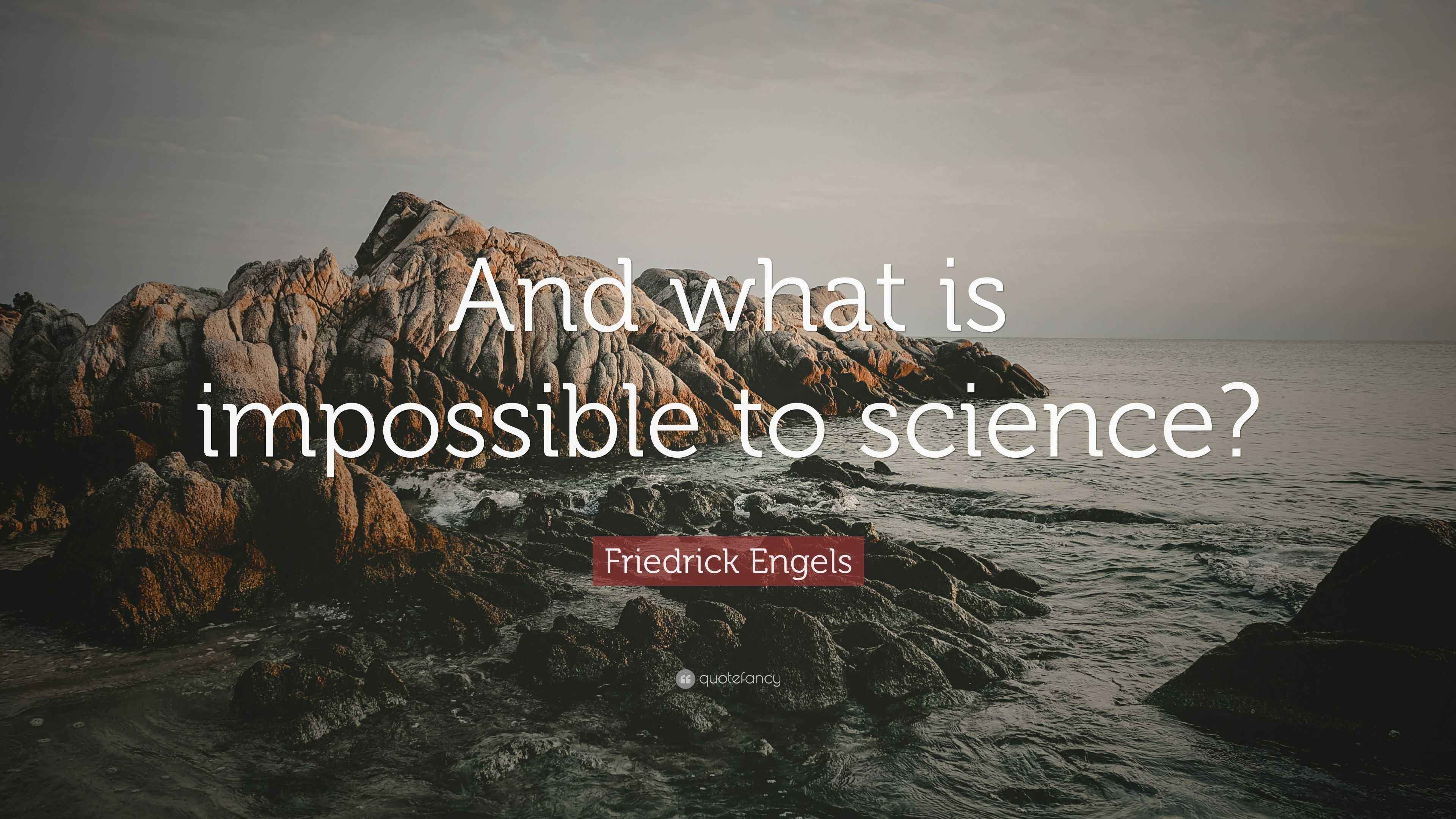 Friedrick Engels Quote: “And what is impossible to science?”