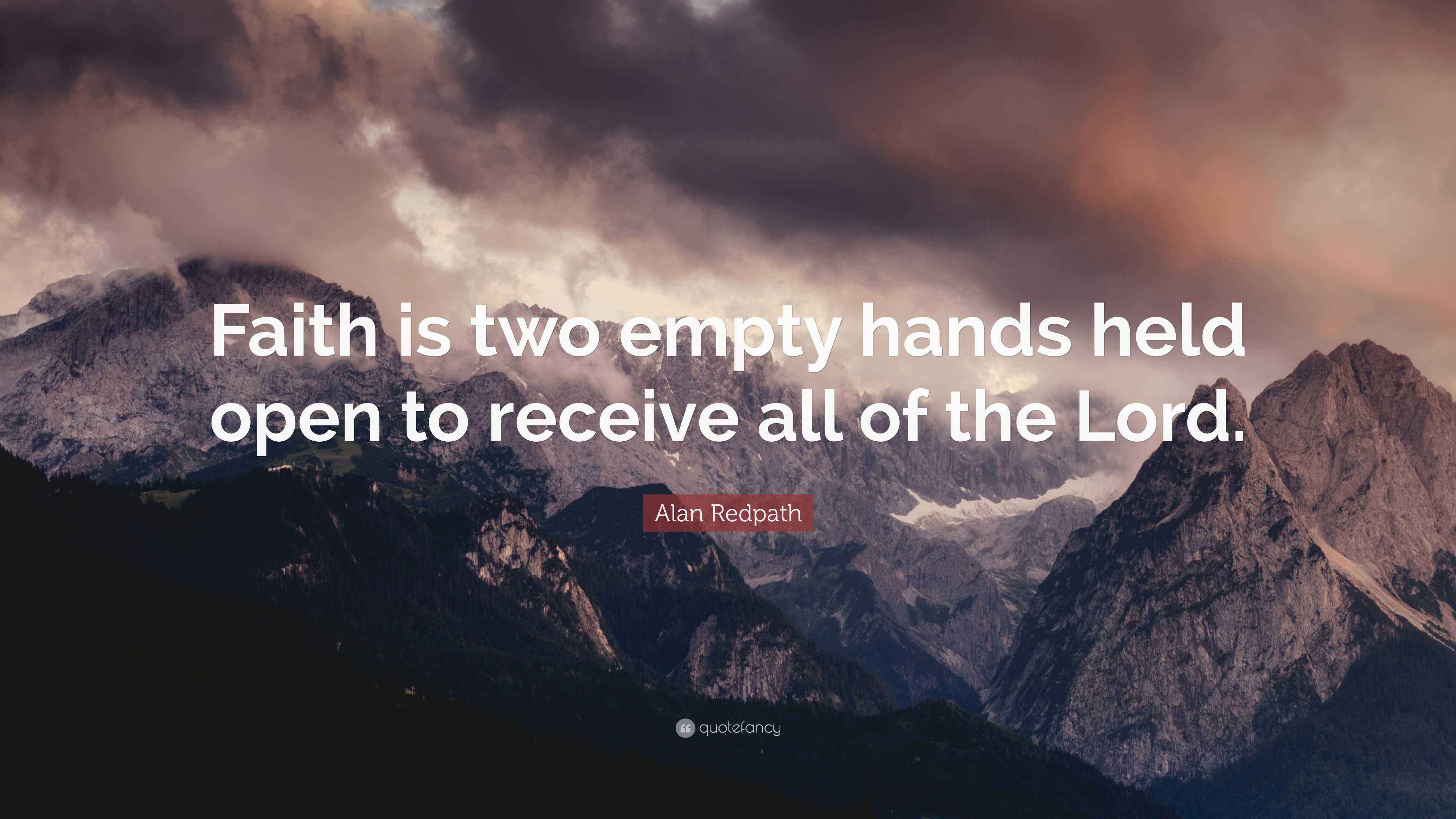 Alan Redpath Quote: “Faith is two empty hands held open to receive all ...