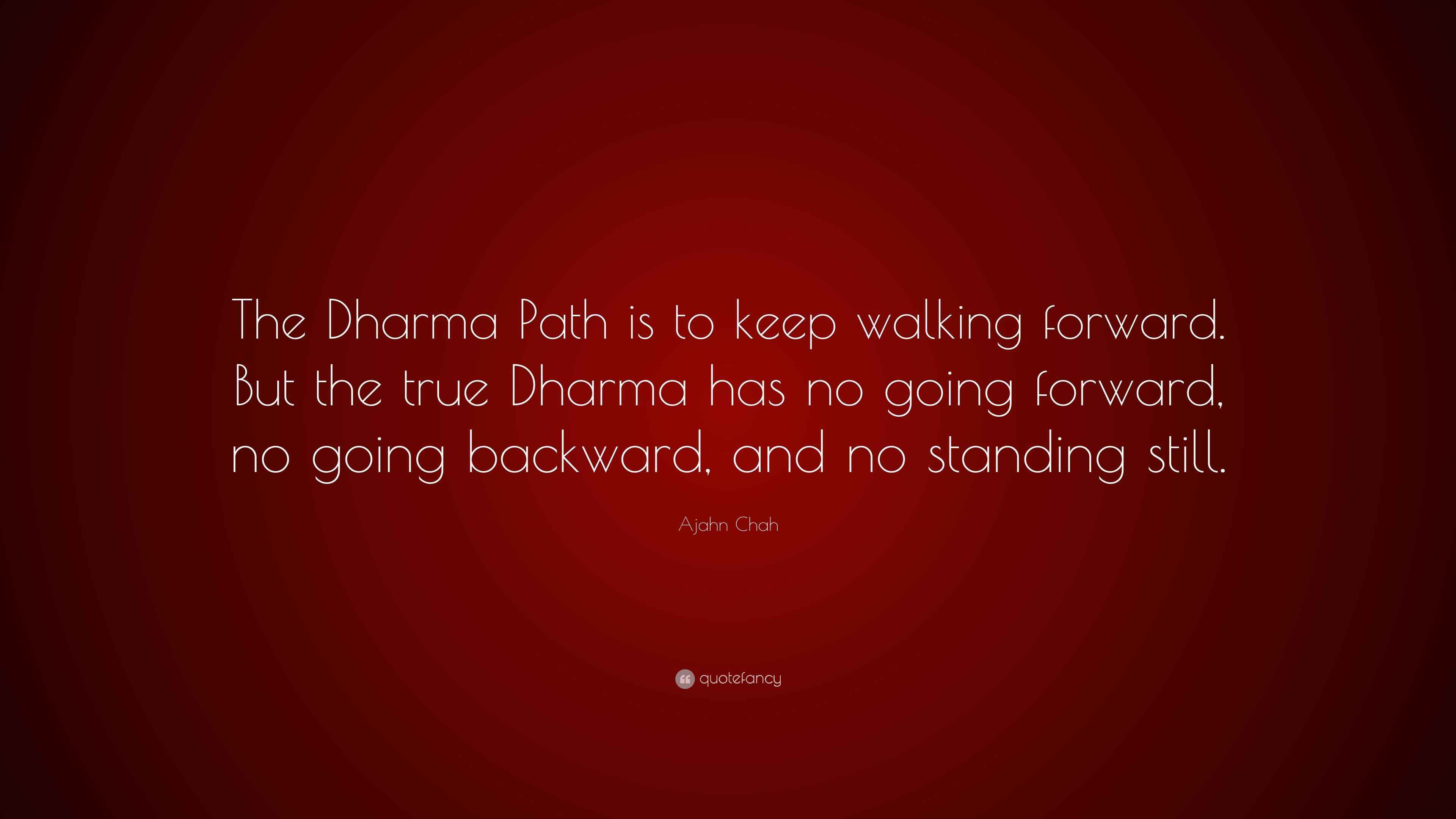 Ajahn Chah Quote: “The Dharma Path is to keep walking forward. But the ...