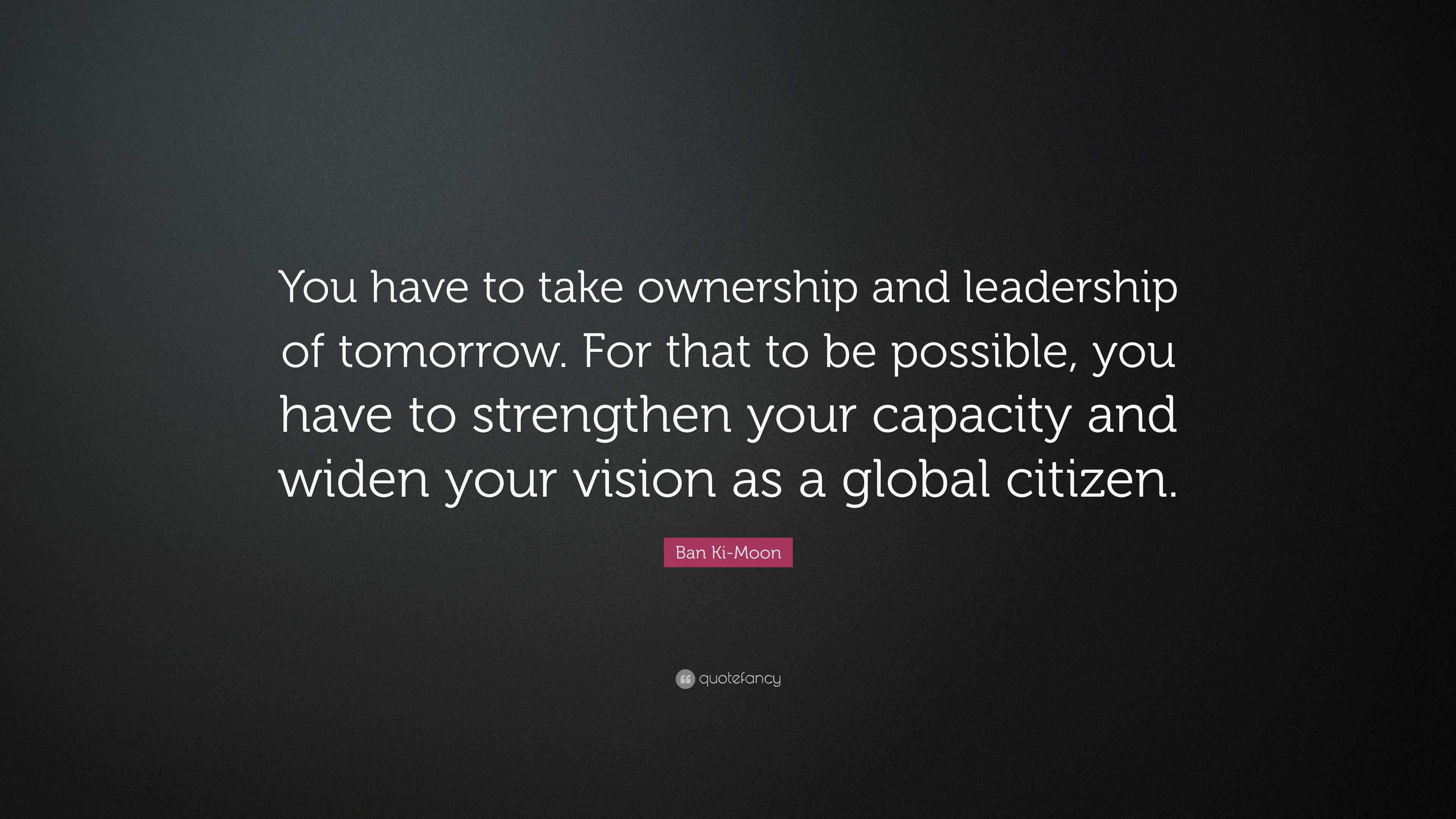 Ban Ki-Moon Quote: “You have to take ownership and leadership of ...