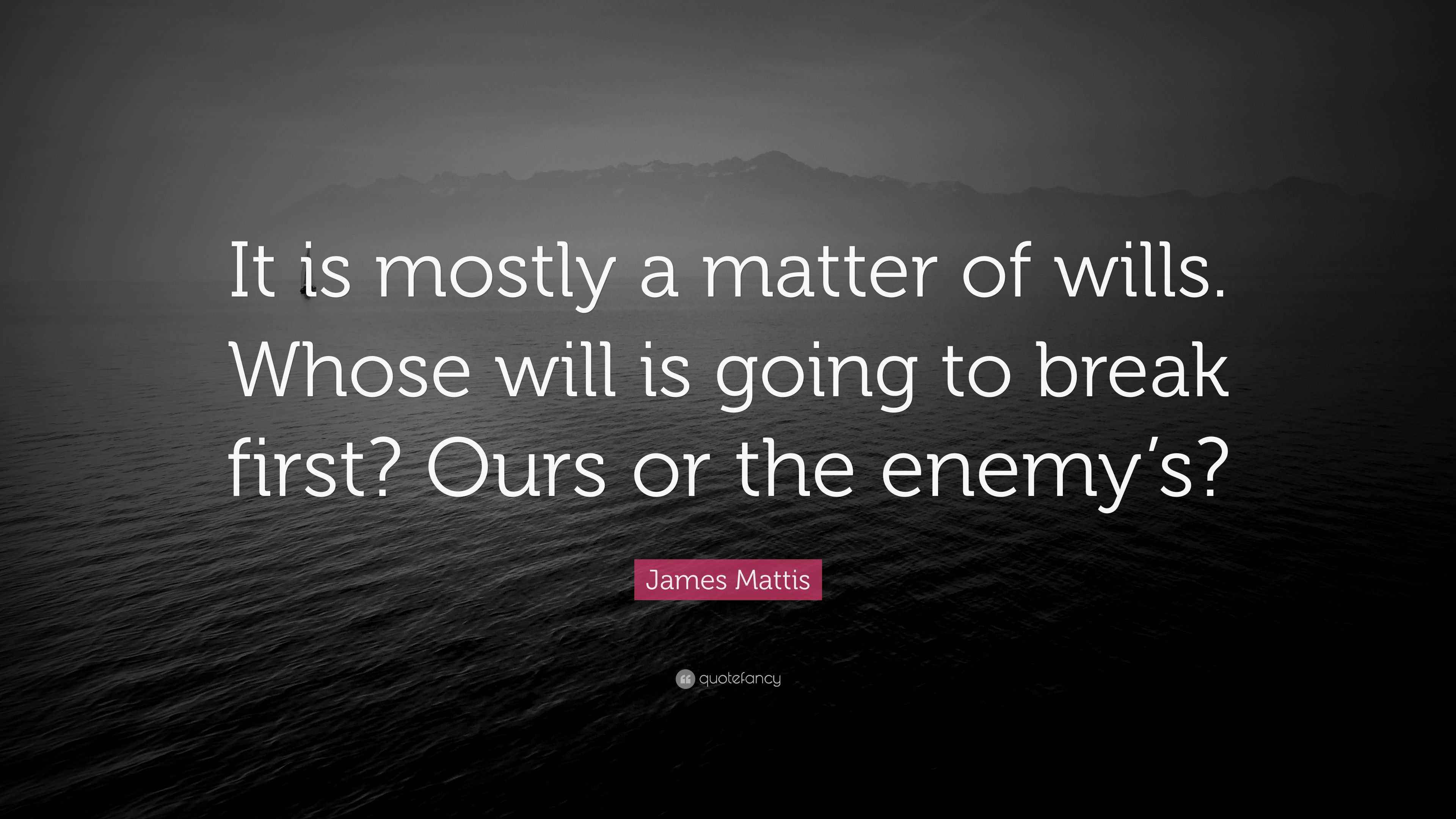 James Mattis Quote: “It is mostly a matter of wills. Whose will is ...