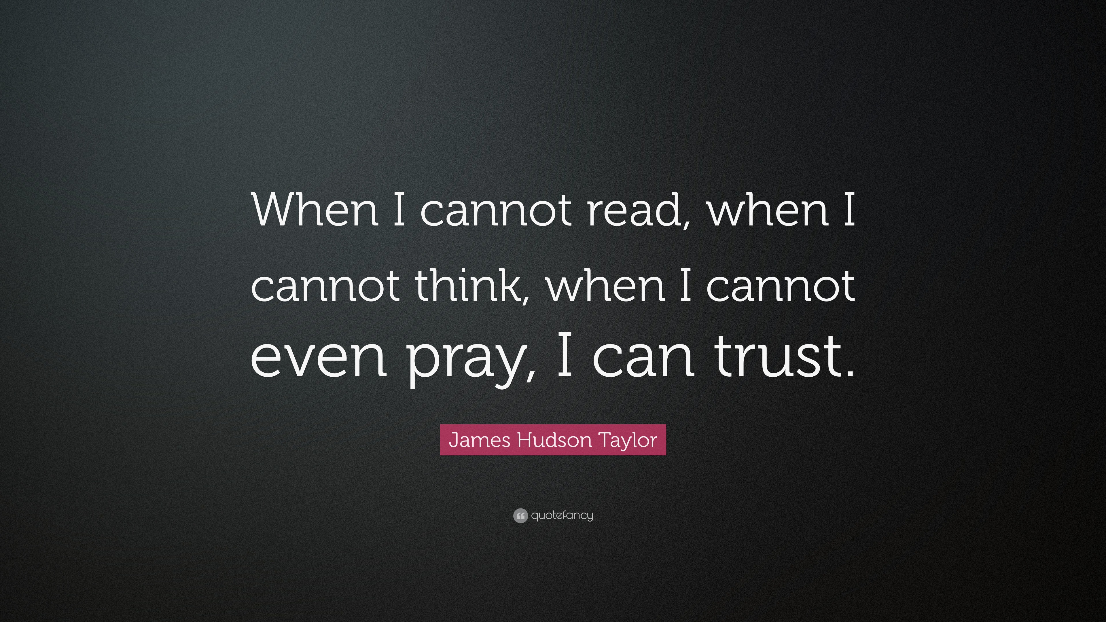James Hudson Taylor Quote: “When I cannot read, when I cannot think ...