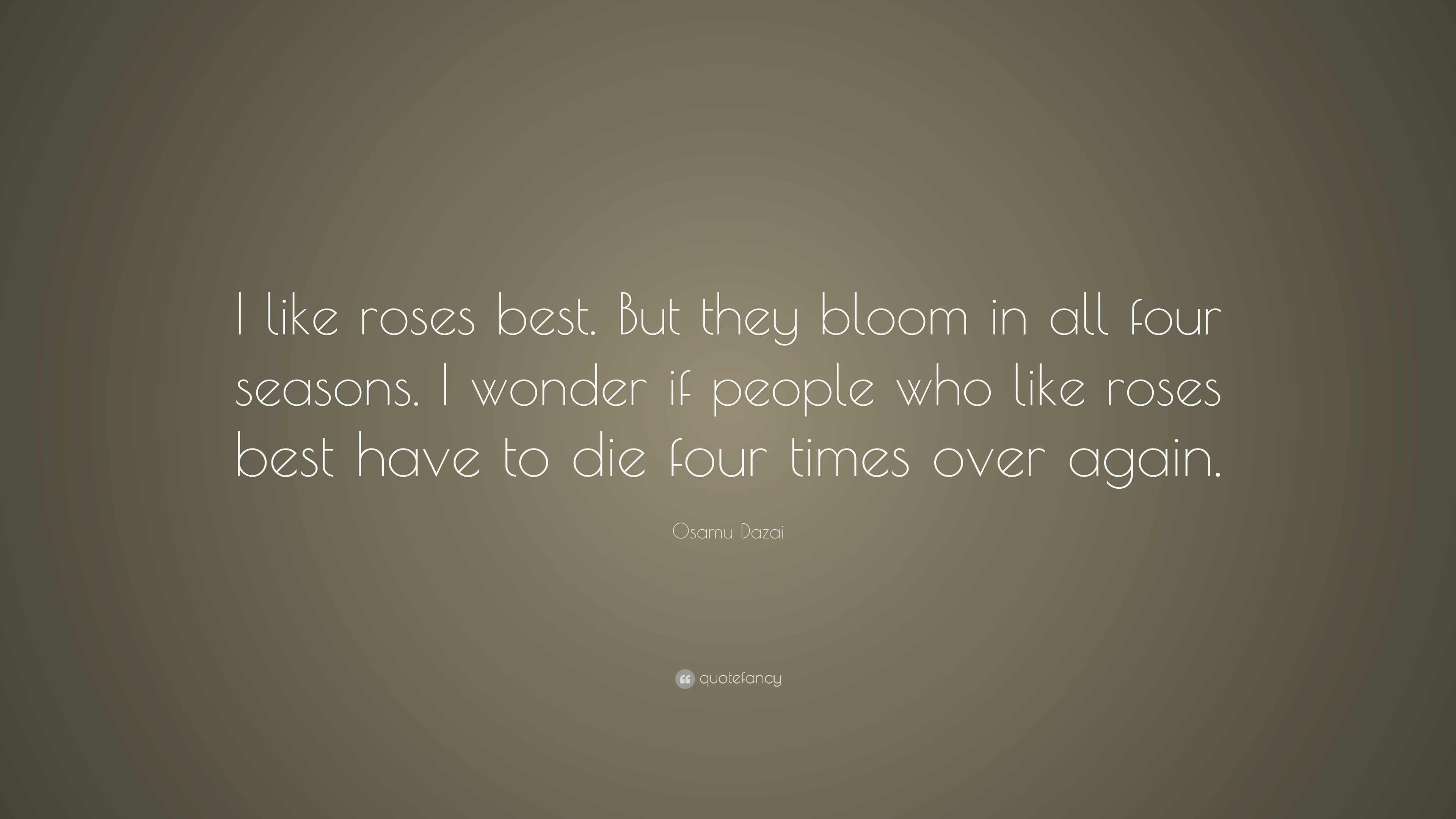 Osamu Dazai Quote: “I like roses best. But they bloom in all four ...