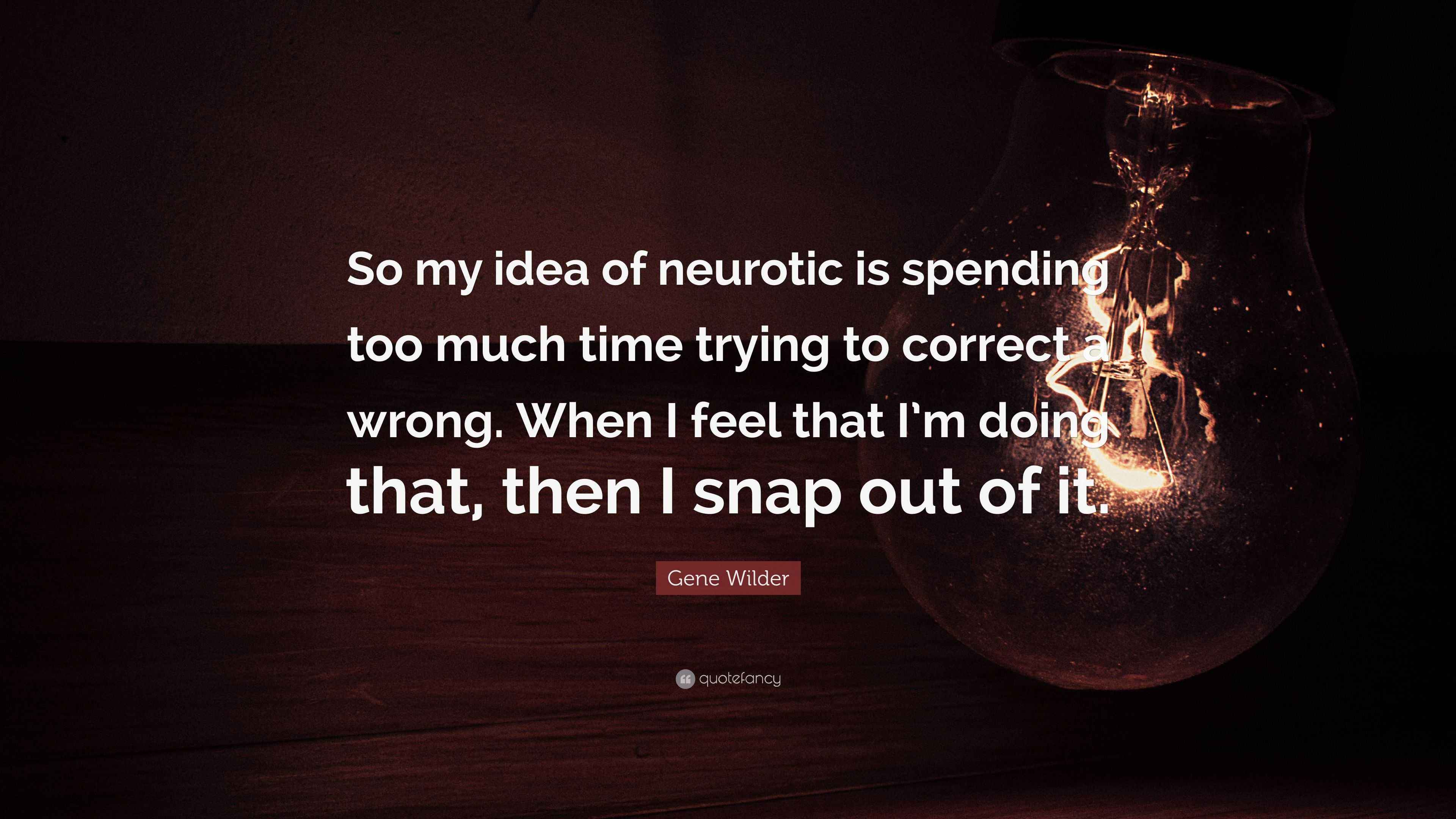 Gene Wilder Quote: “So my idea of neurotic is spending too much time ...