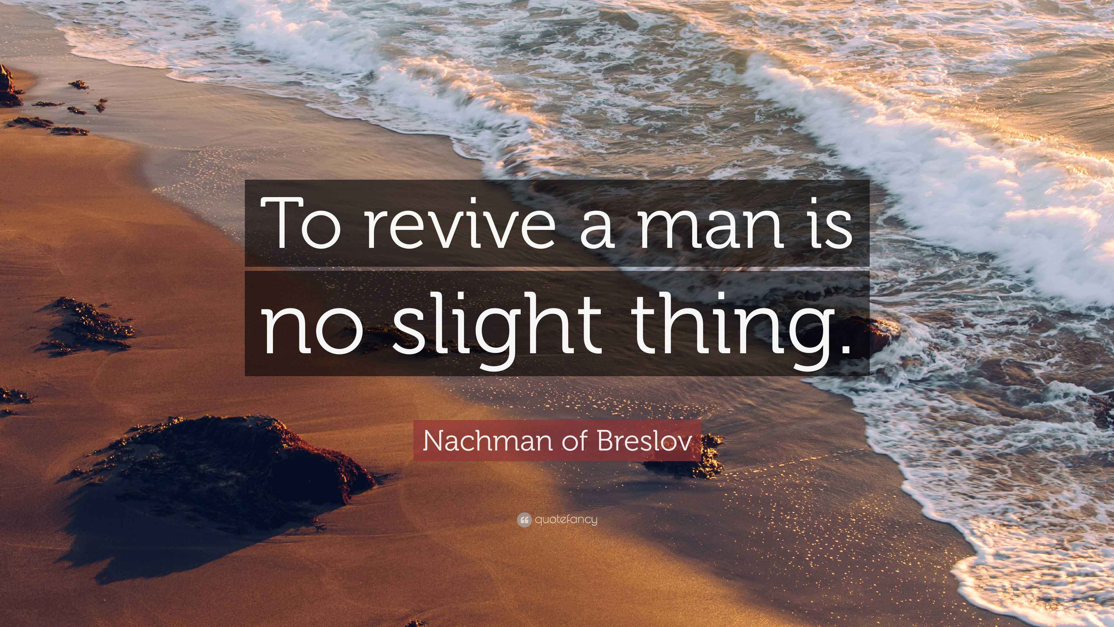 Nachman of Breslov Quote: “To revive a man is no slight thing.”