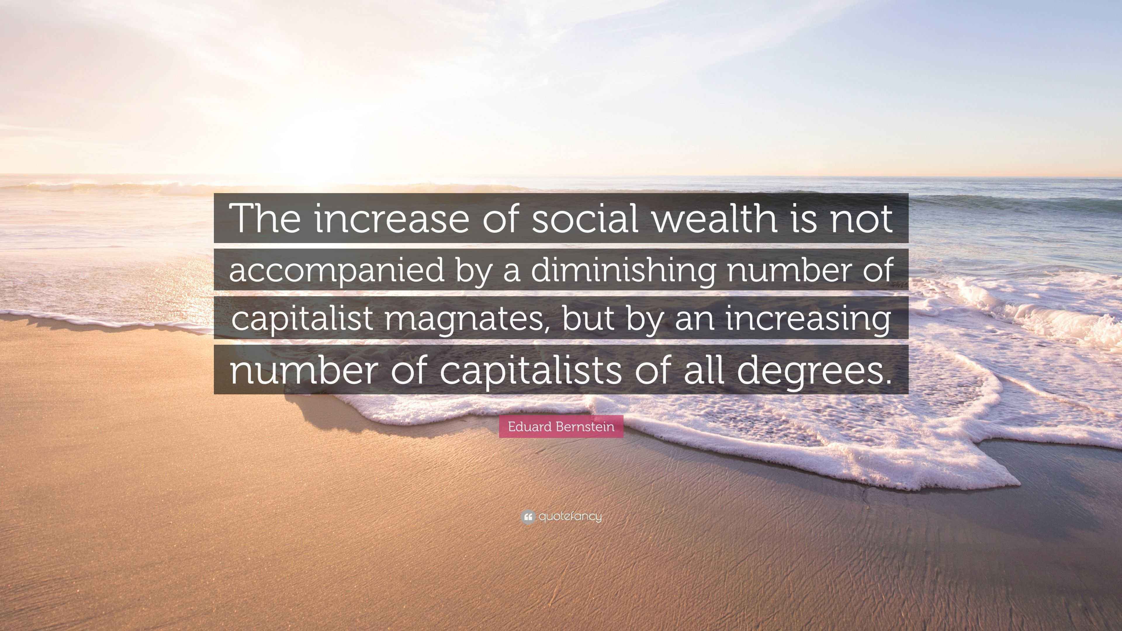 Eduard Bernstein Quote: “The increase of social wealth is not ...