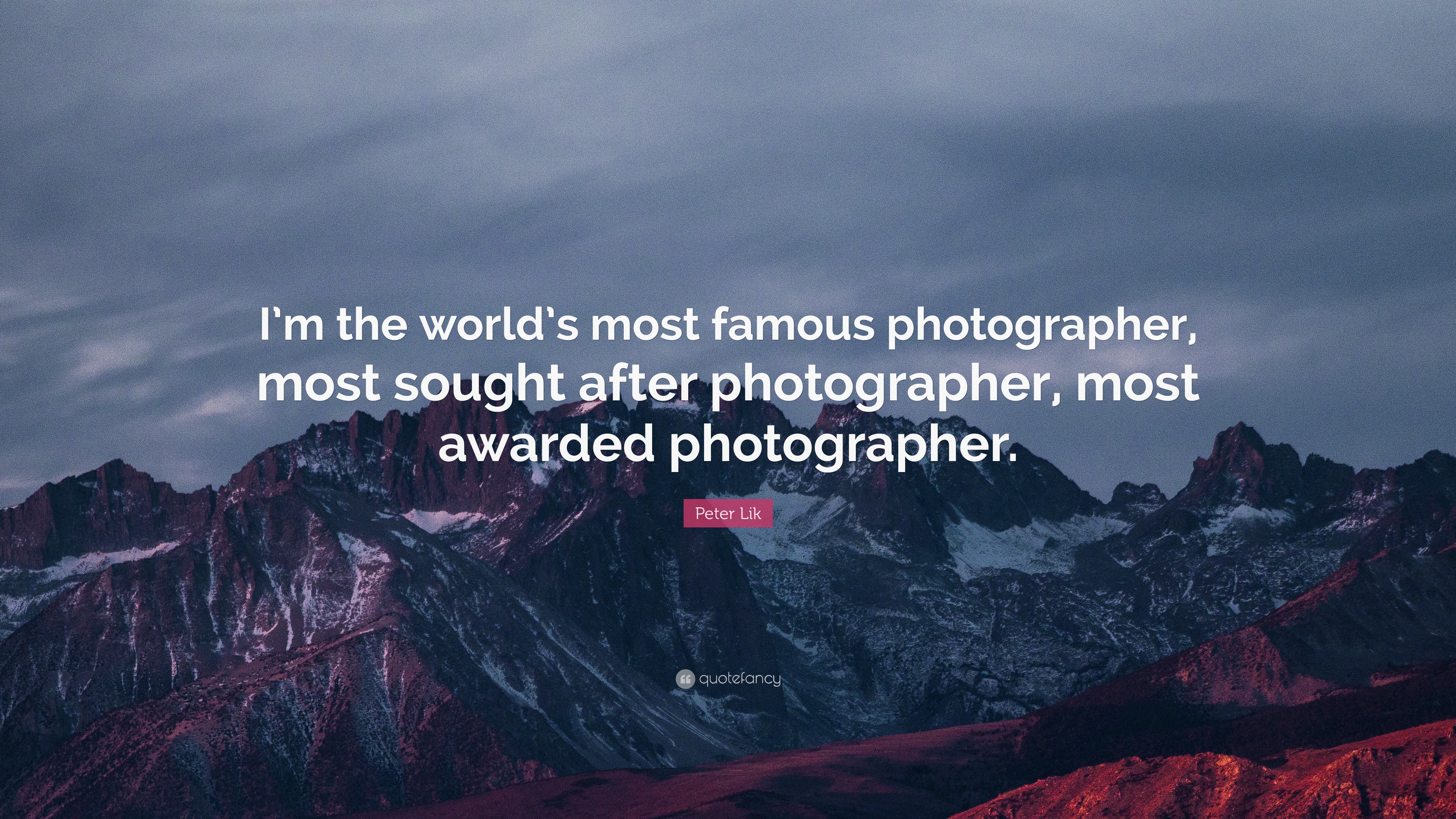 Peter Lik Quote: “I’m the world’s most famous photographer, most sought ...