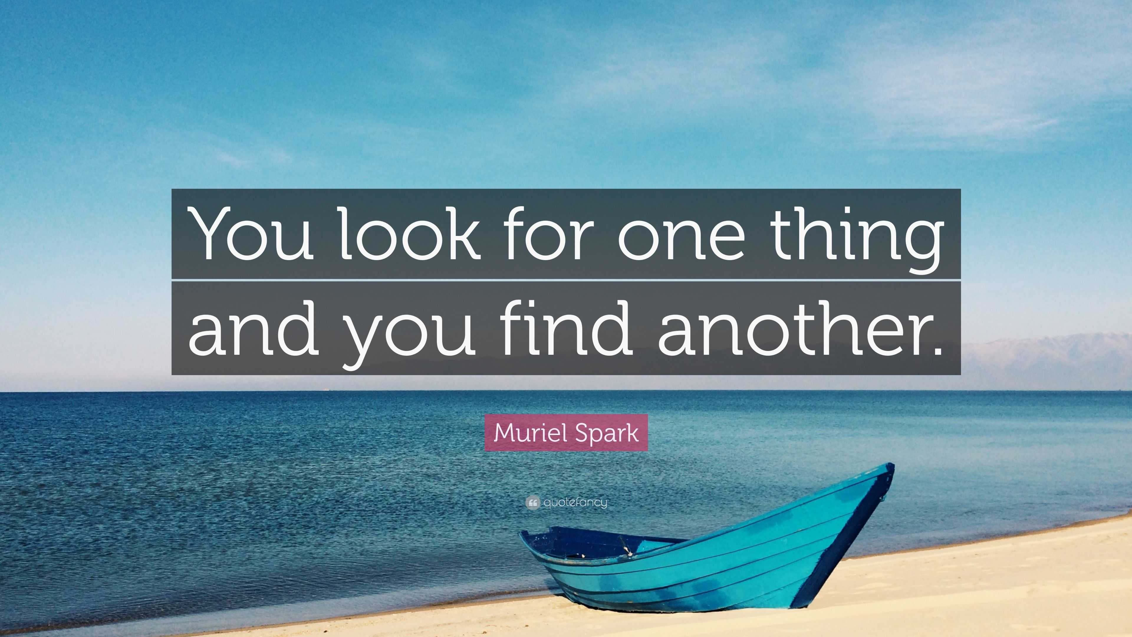 Muriel Spark Quote: “You look for one thing and you find another.”