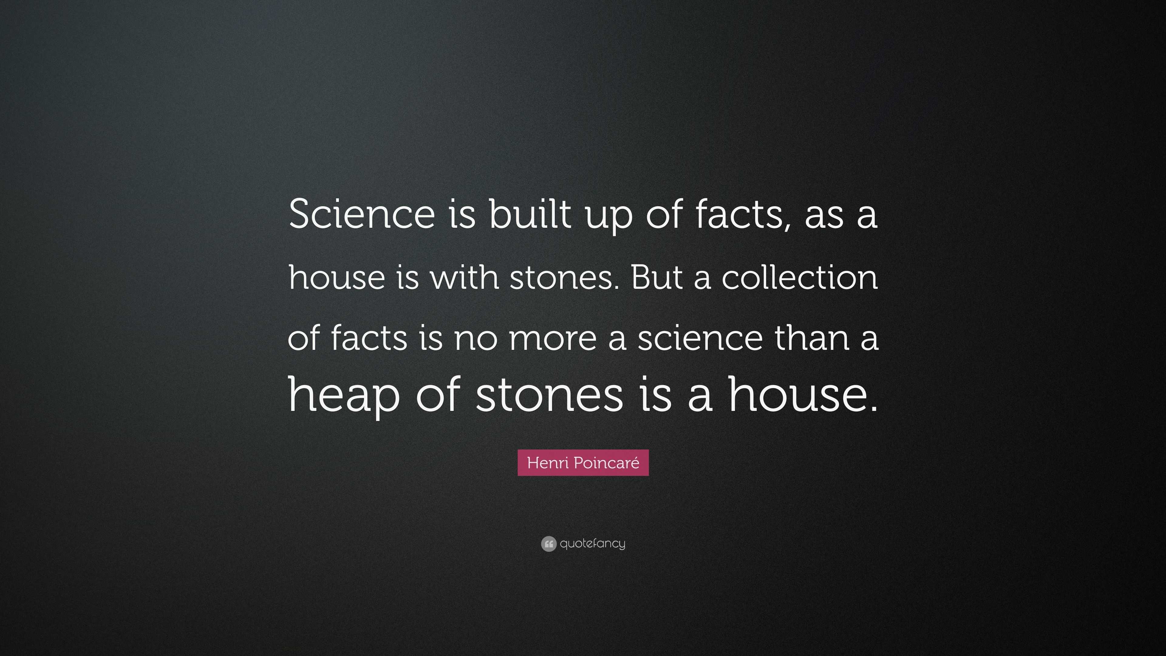Henri Poincaré Quote: “Science is built up of facts, as a house is with ...