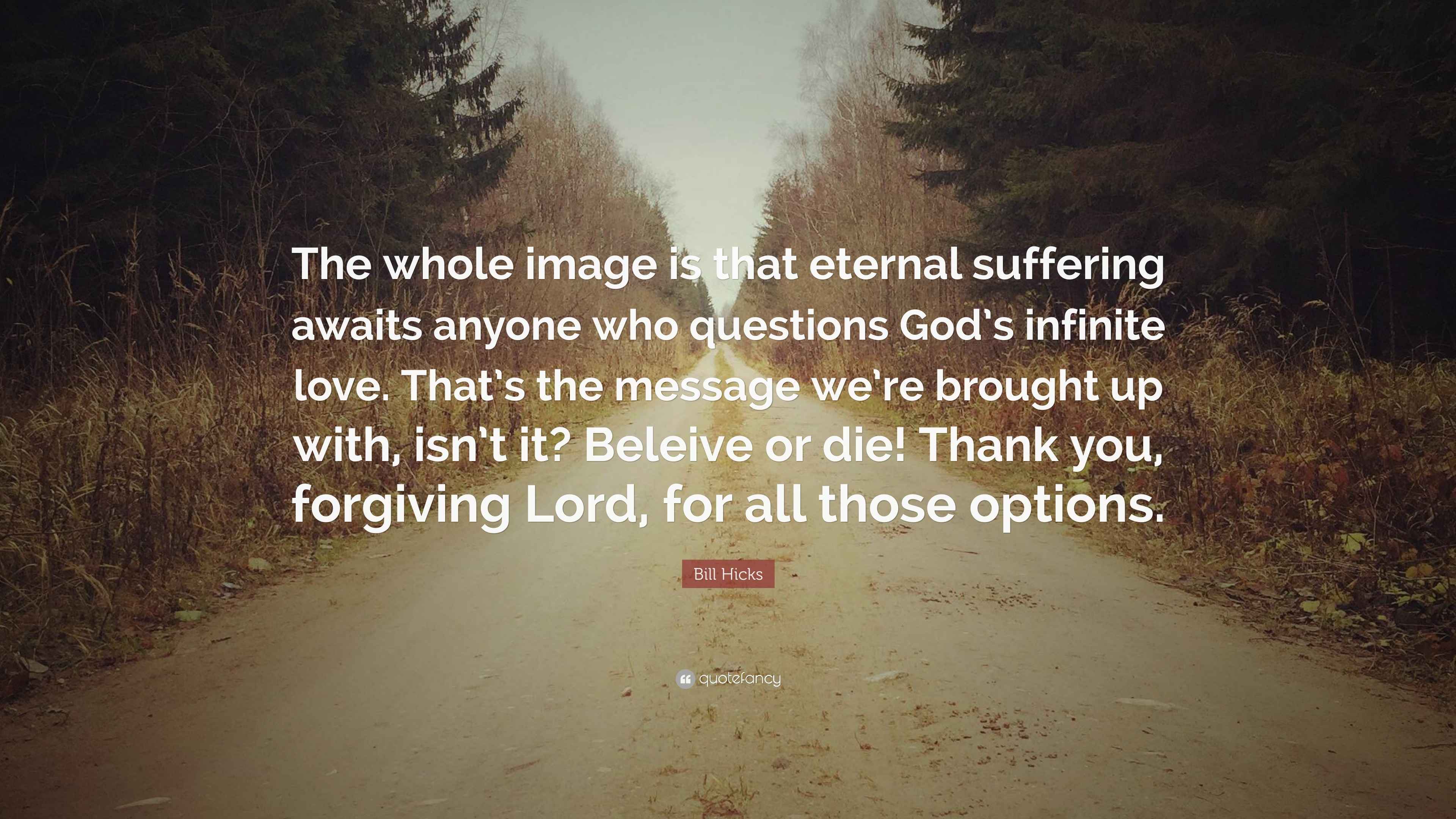 Bill Hicks Quote: “The whole image is that eternal suffering awaits ...