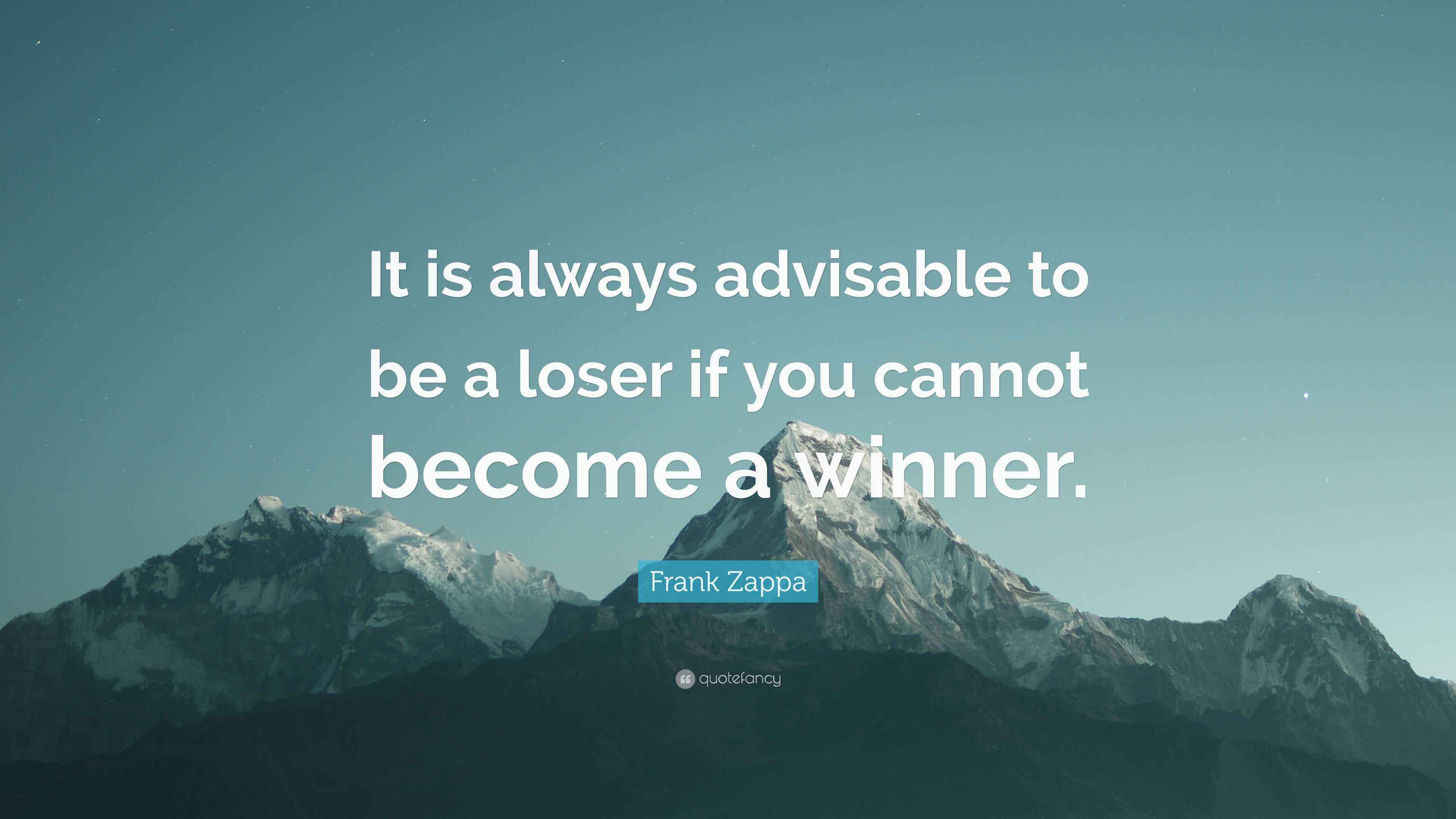 Frank Zappa Quote: “It is always advisable to be a loser if you cannot ...