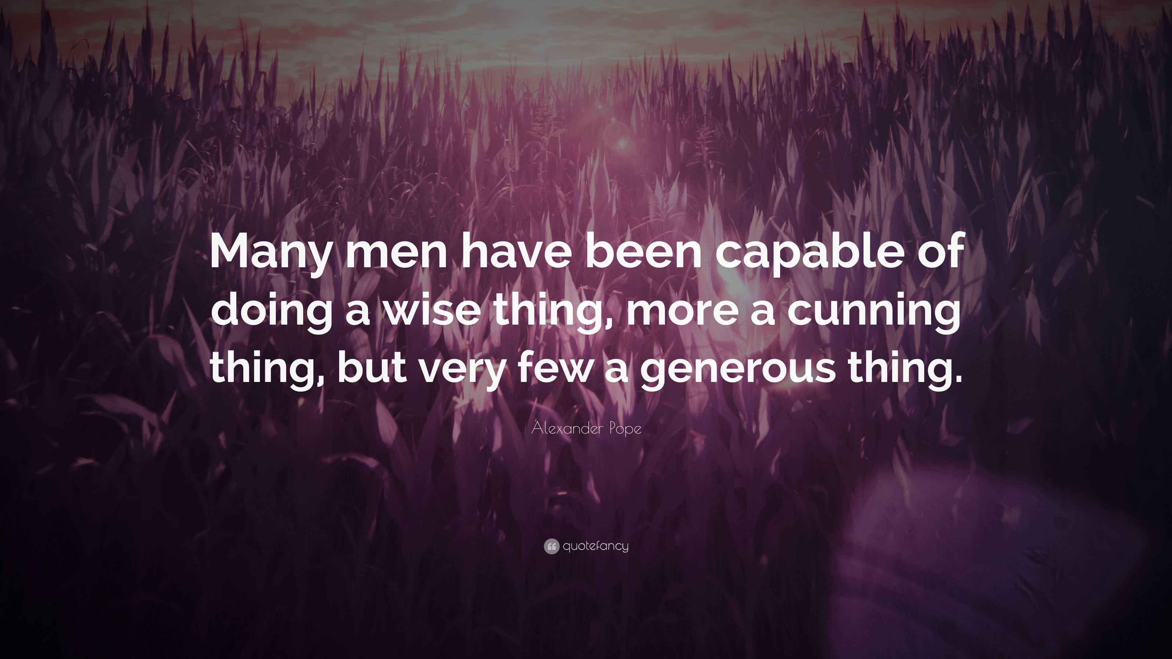 Alexander Pope Quote: “Many men have been capable of doing a wise thing ...