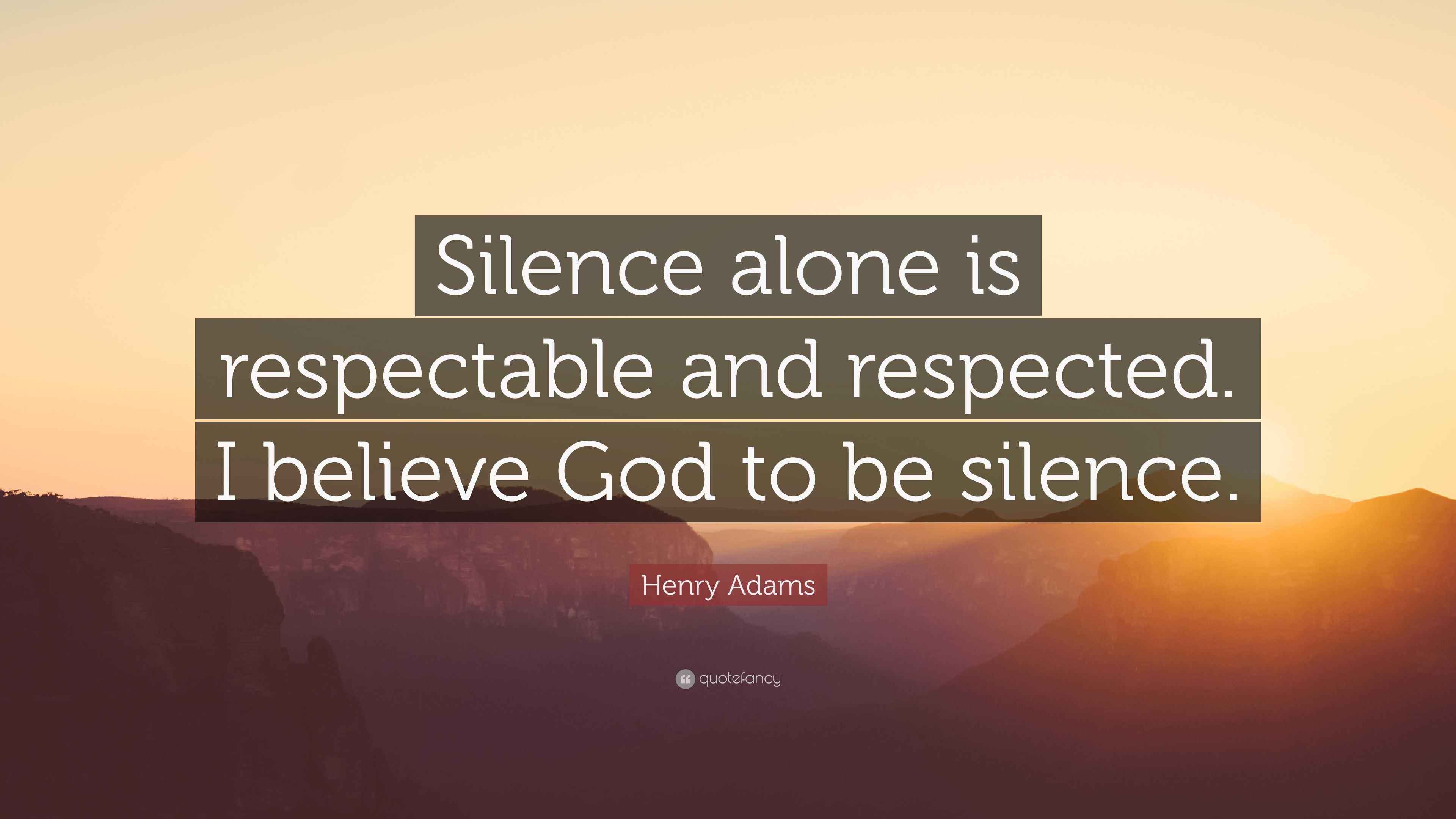 Henry Adams Quote: “Silence alone is respectable and respected. I ...