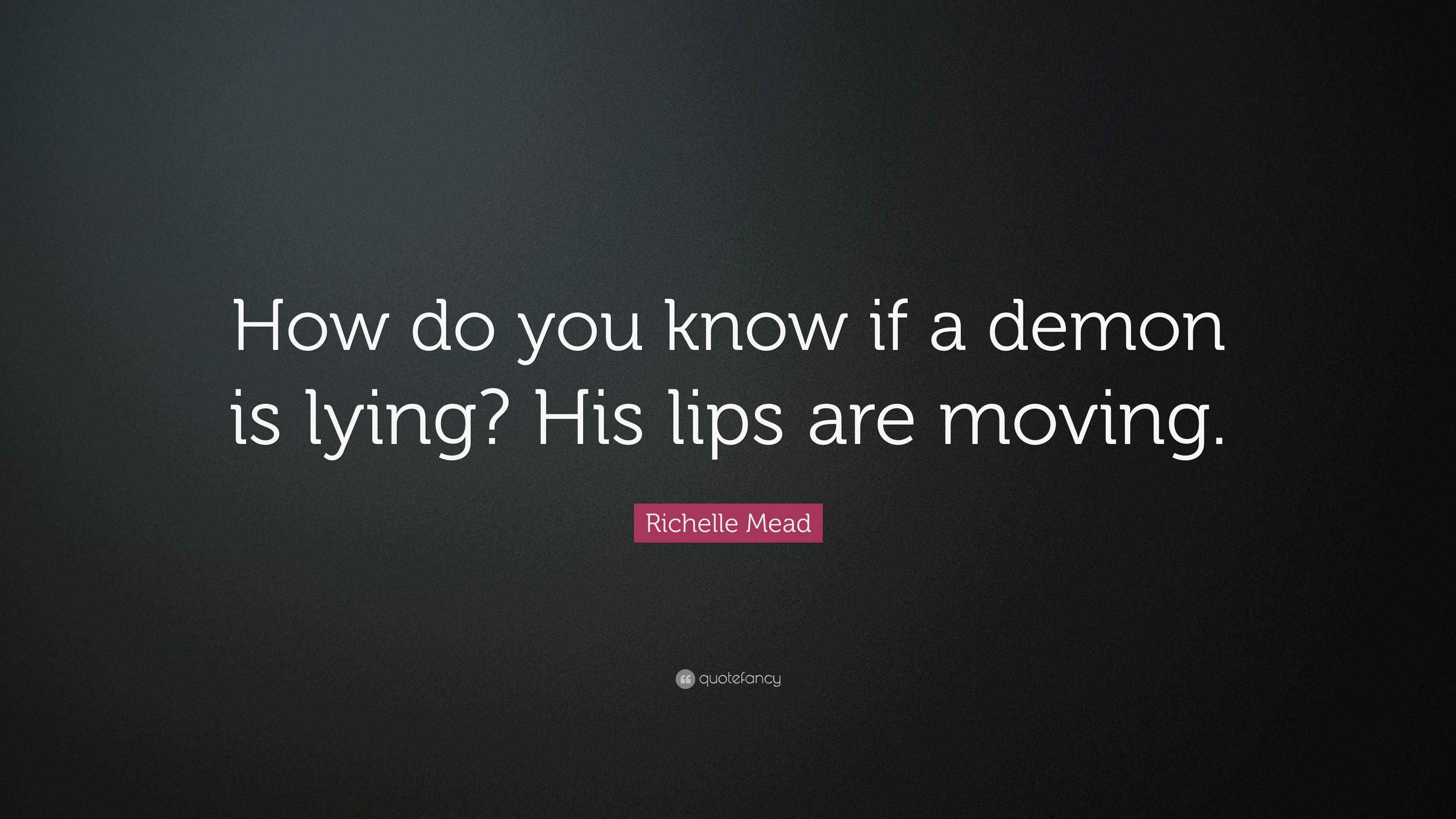 Richelle Mead Quote: “How do you know if a demon is lying? His lips are ...
