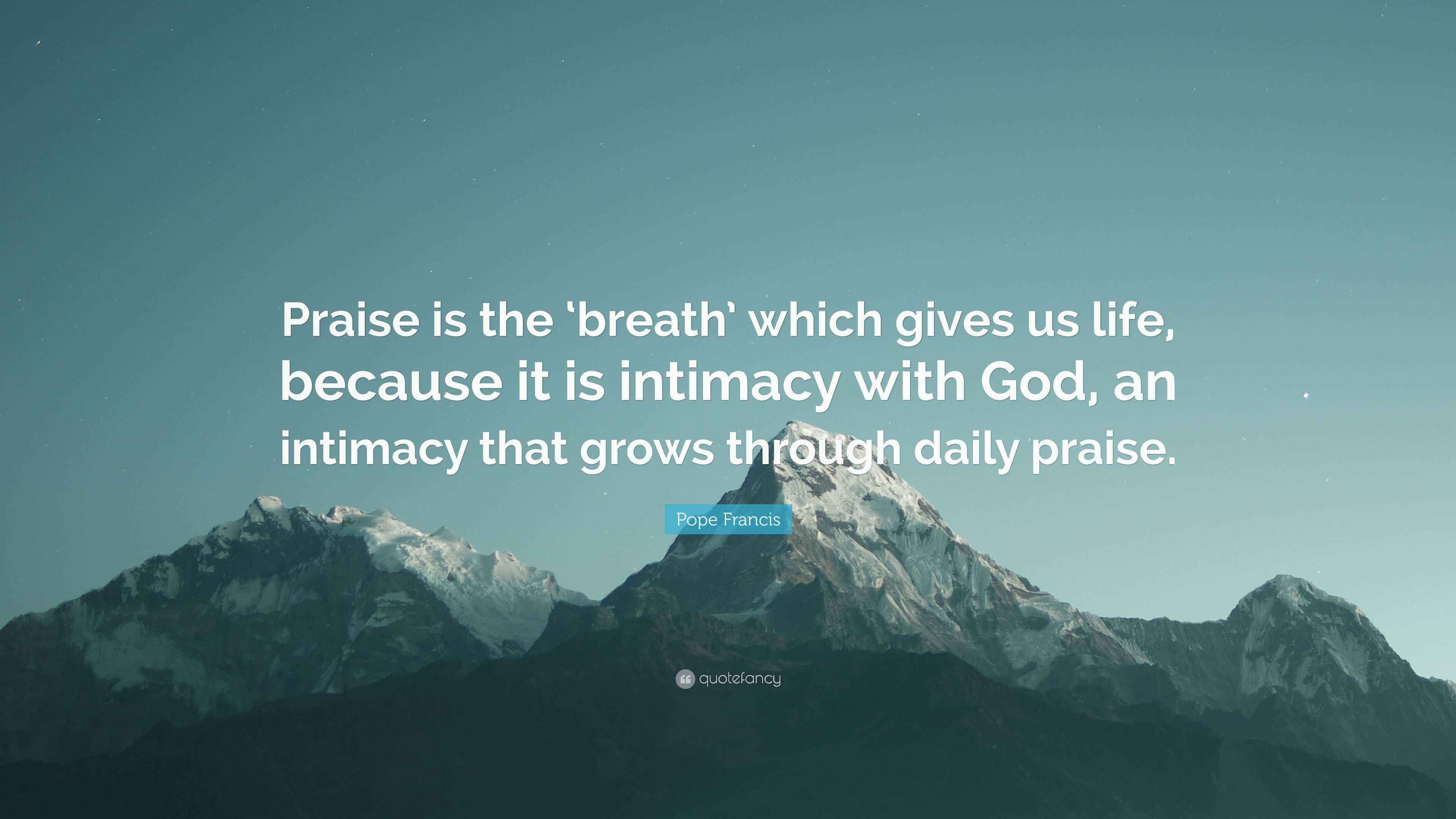 Pope Francis Quote: “Praise is the ‘breath’ which gives us life ...