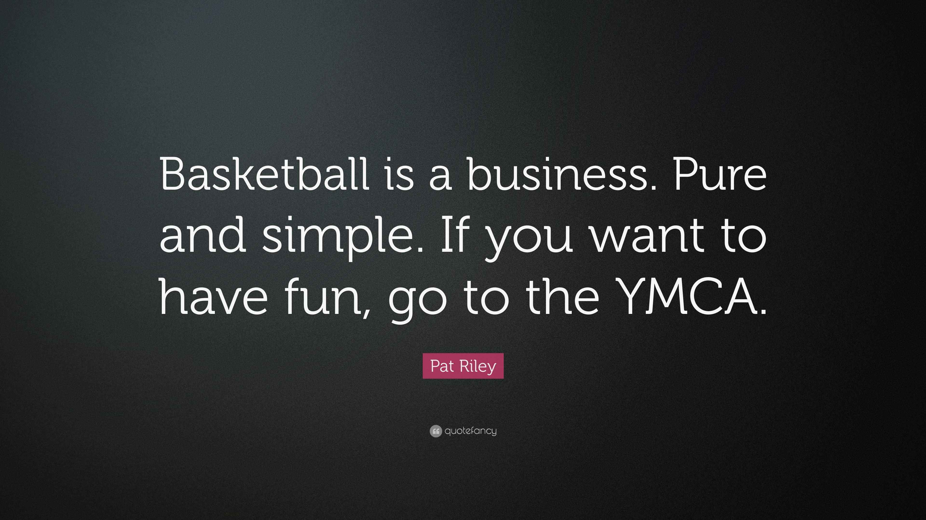 Pat Riley Quote: “Basketball is a business. Pure and simple. If you ...