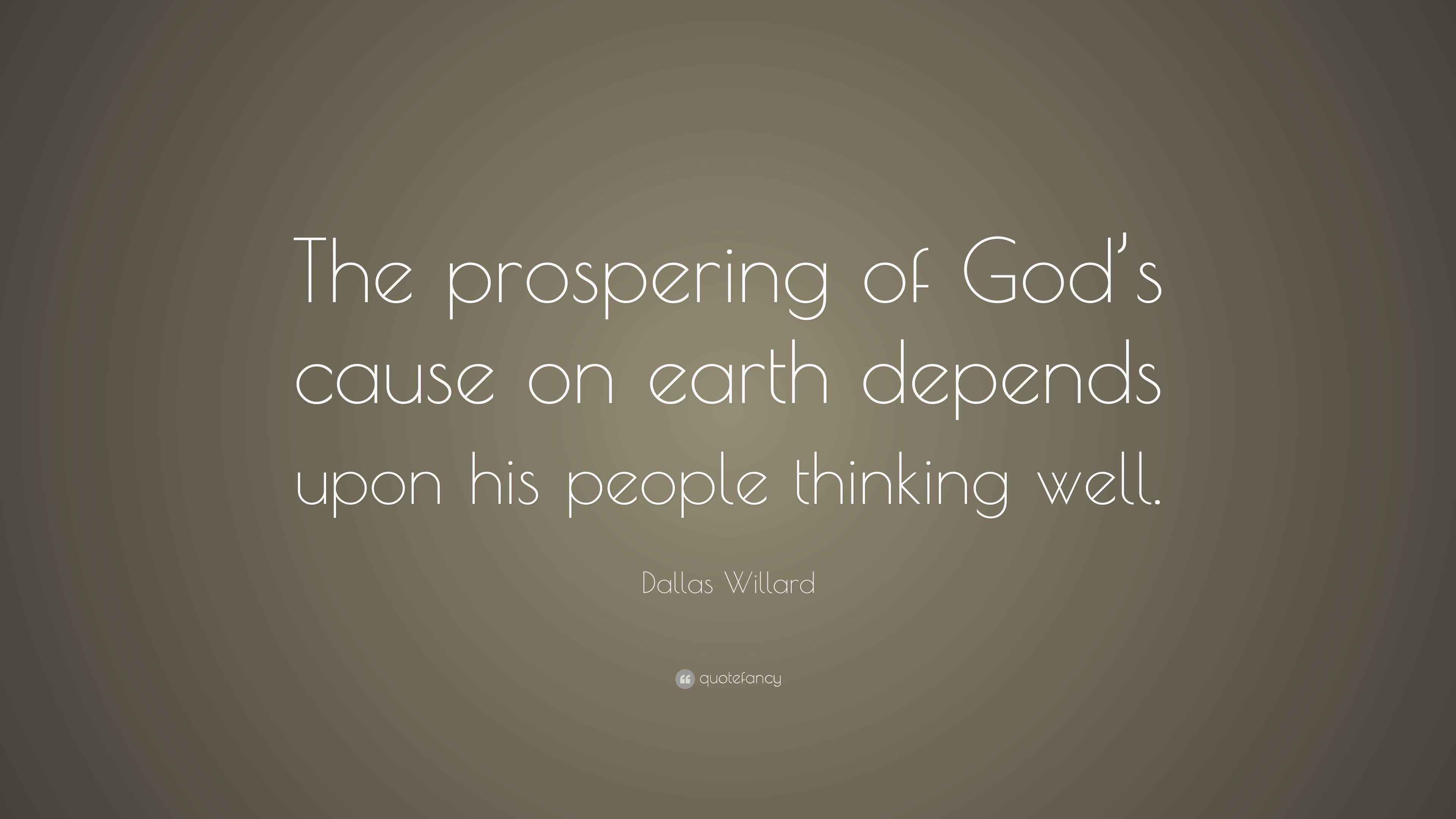 Dallas Willard Quote: “The prospering of God’s cause on earth depends ...