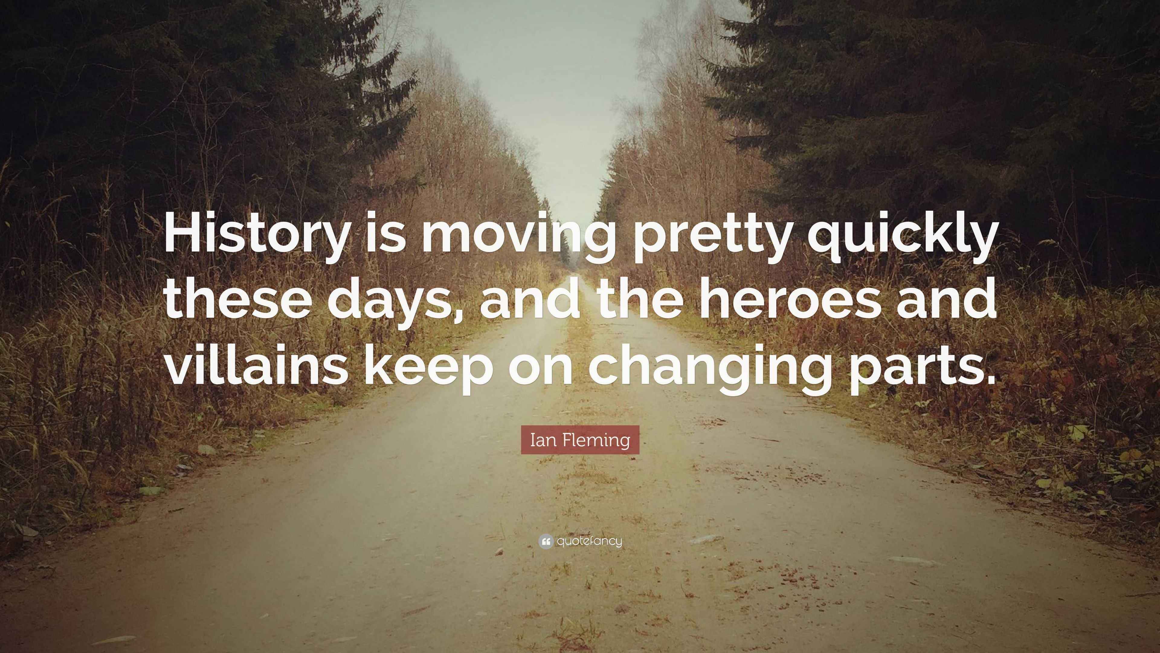 Ian Fleming Quote: “History is moving pretty quickly these days, and ...