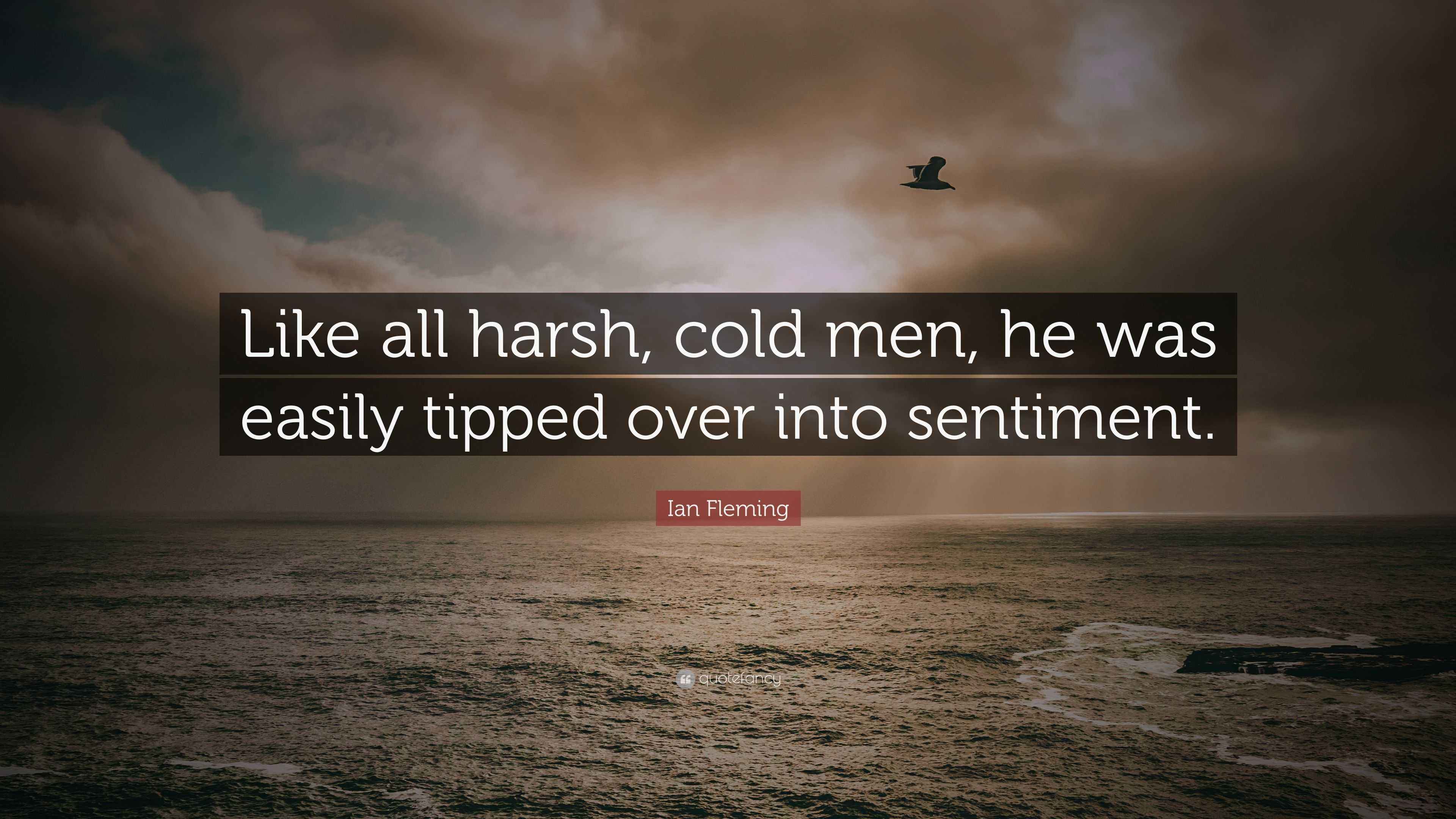 Ian Fleming Quote: “Like all harsh, cold men, he was easily tipped over ...