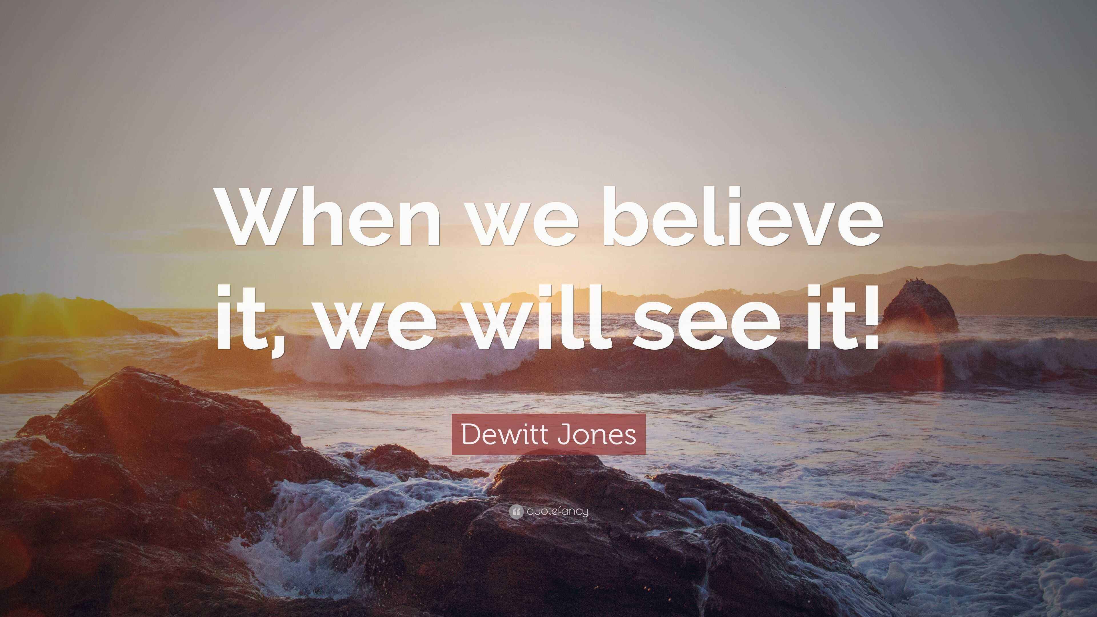 Dewitt Jones Quote: “When we believe it, we will see it!”