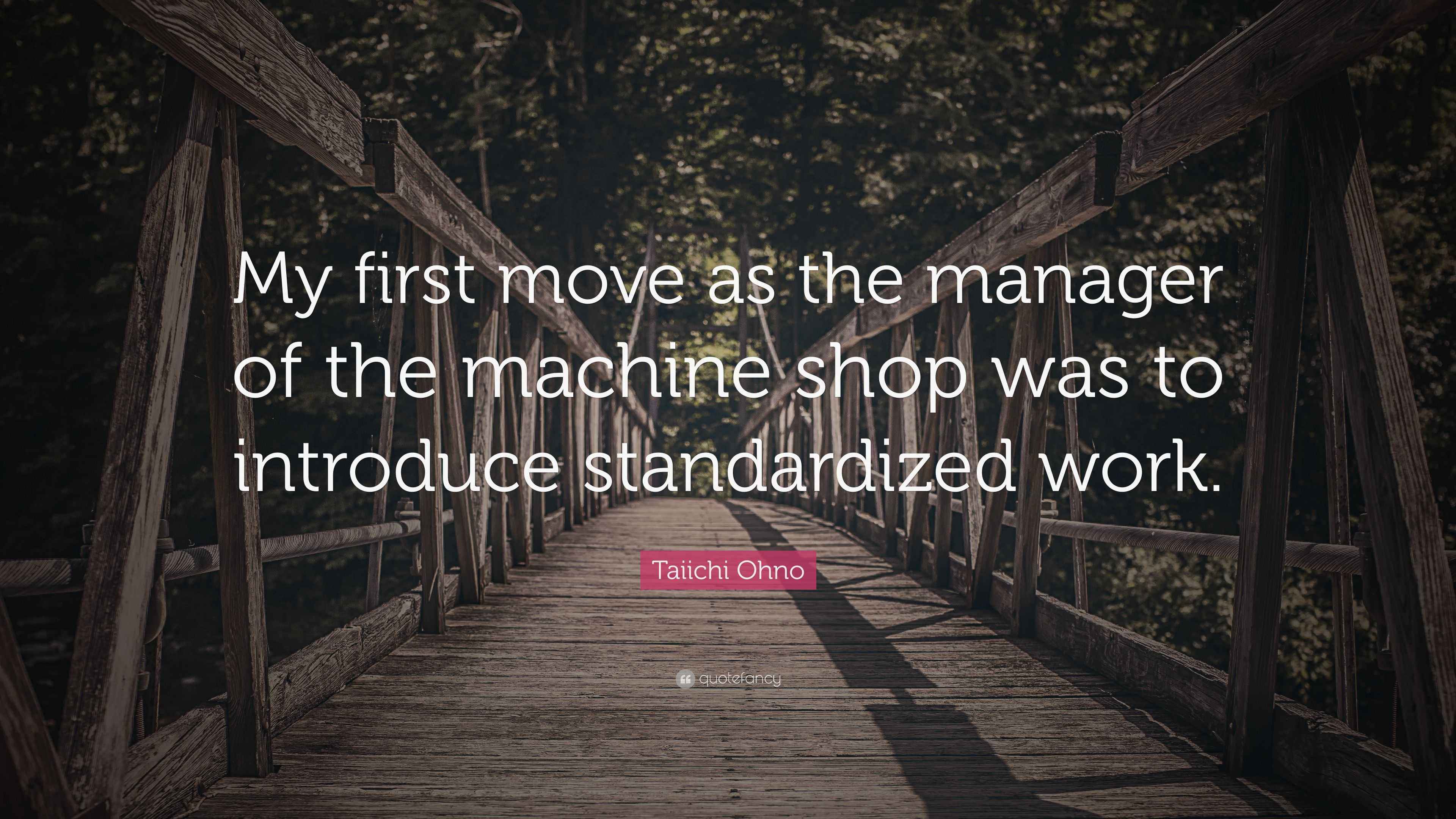 Taiichi Ohno Quote: “My first move as the manager of the machine shop ...