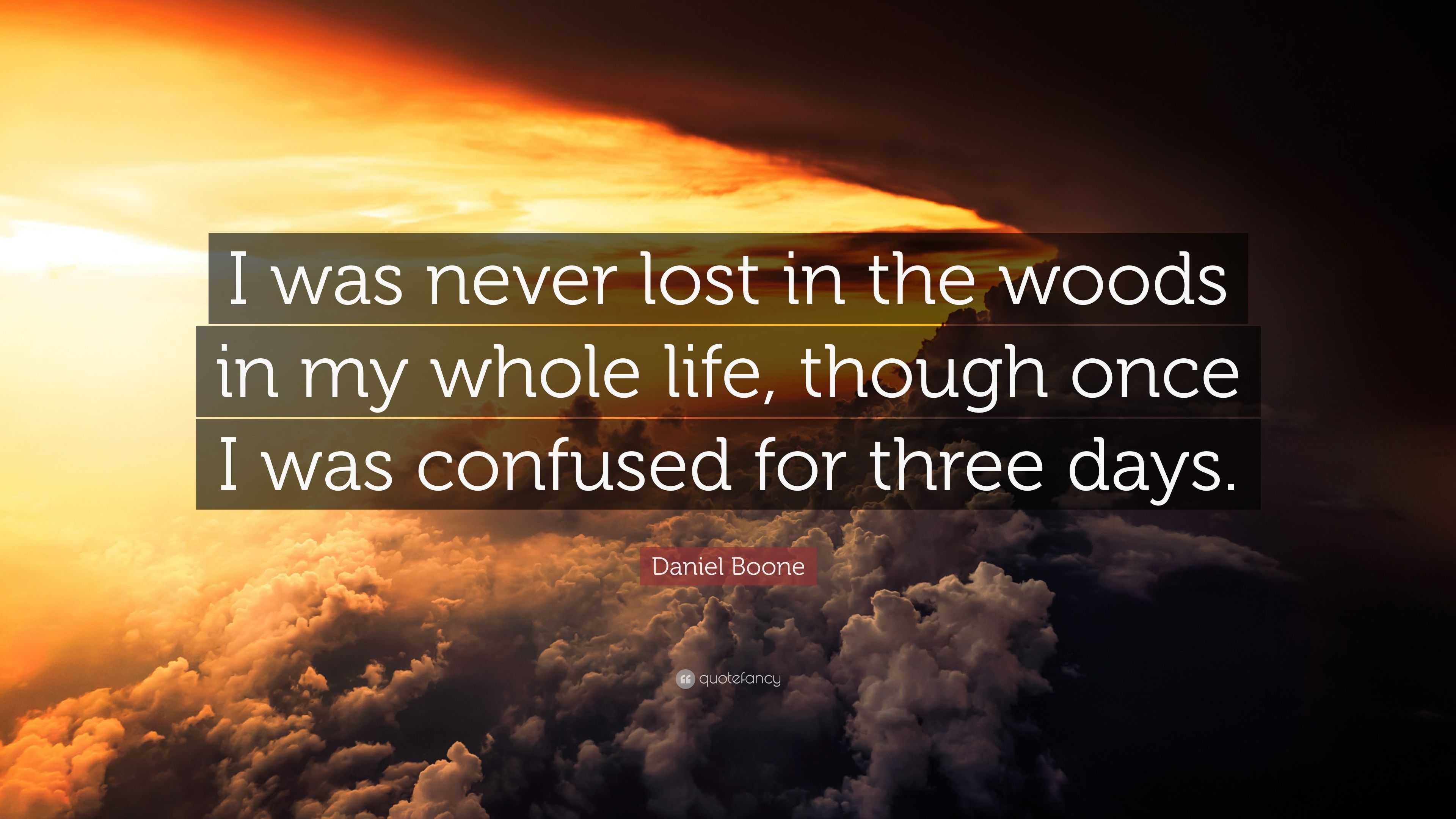 Daniel Boone Quote: “I was never lost in the woods in my whole life ...