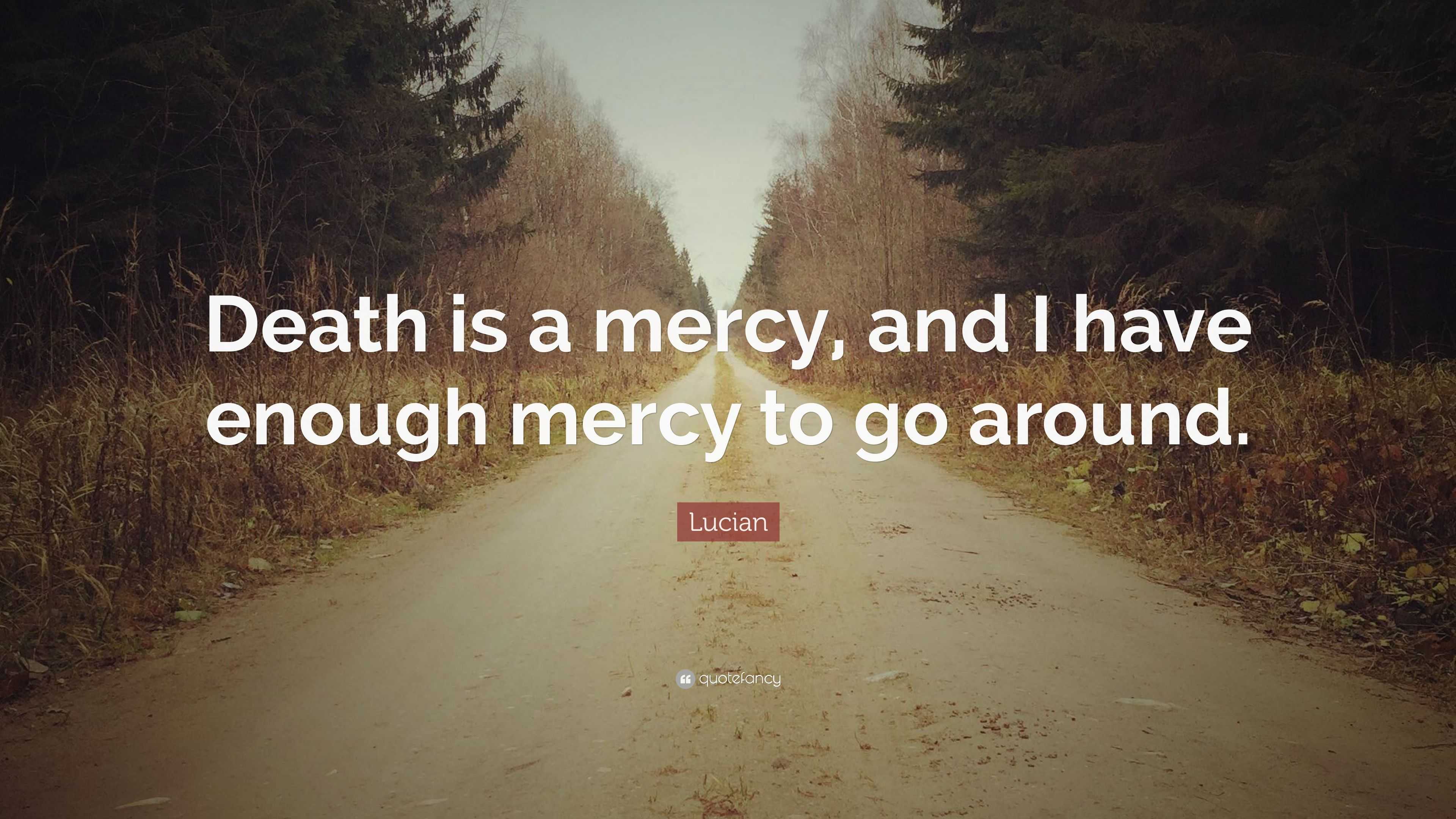 Lucian Quote: “Death is a mercy, and I have enough mercy to go around.”