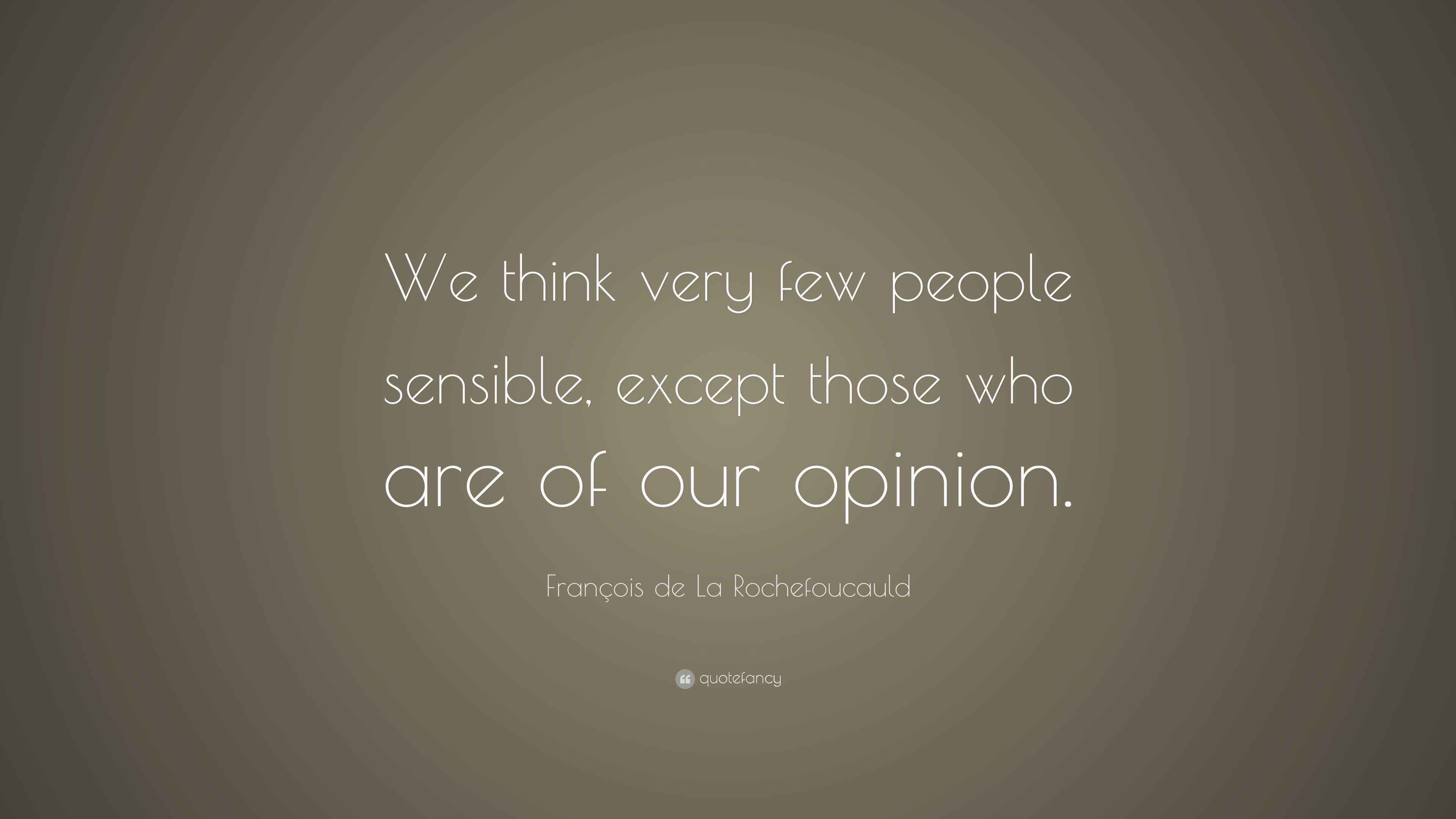 François de La Rochefoucauld Quote: “We think very few people sensible ...
