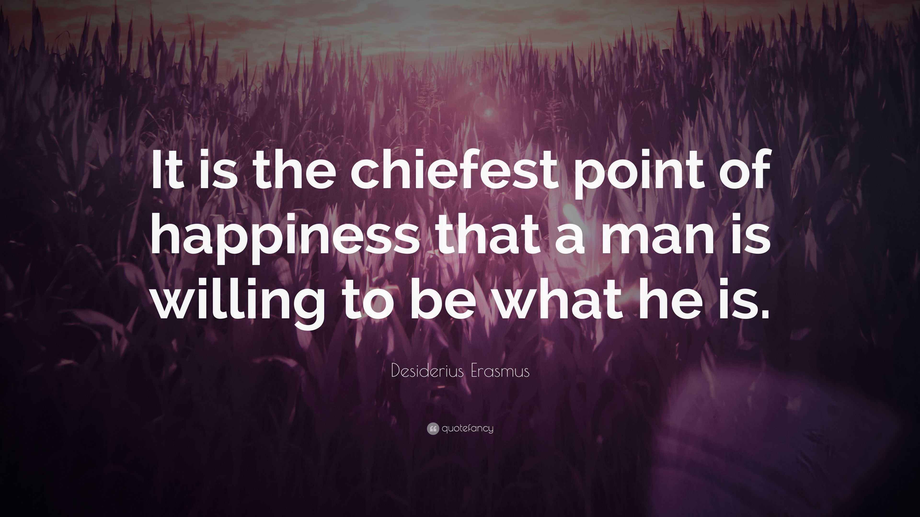 Desiderius Erasmus Quote: “It is the chiefest point of happiness that a ...