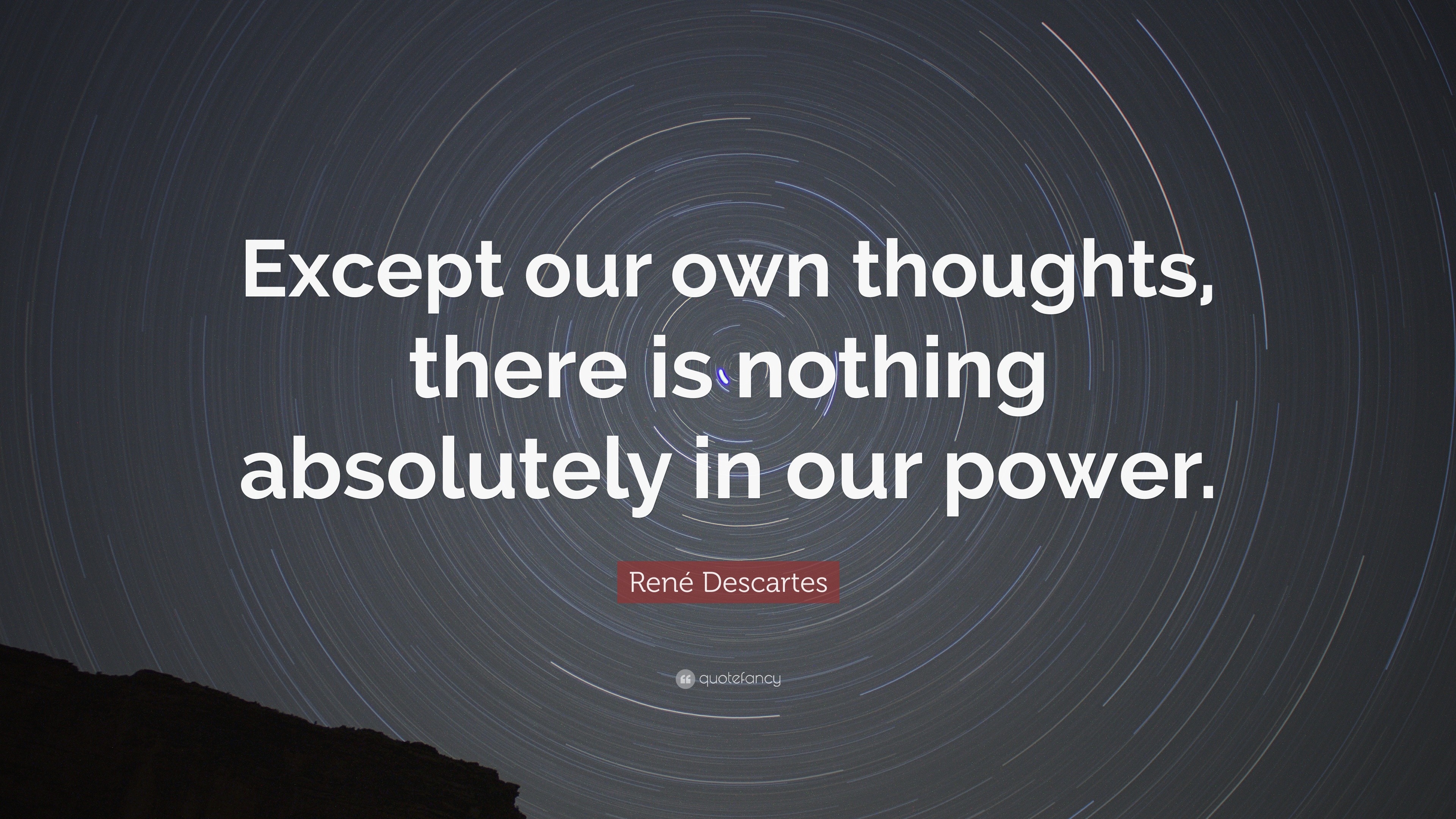 René Descartes Quote: “Except our own thoughts, there is nothing ...